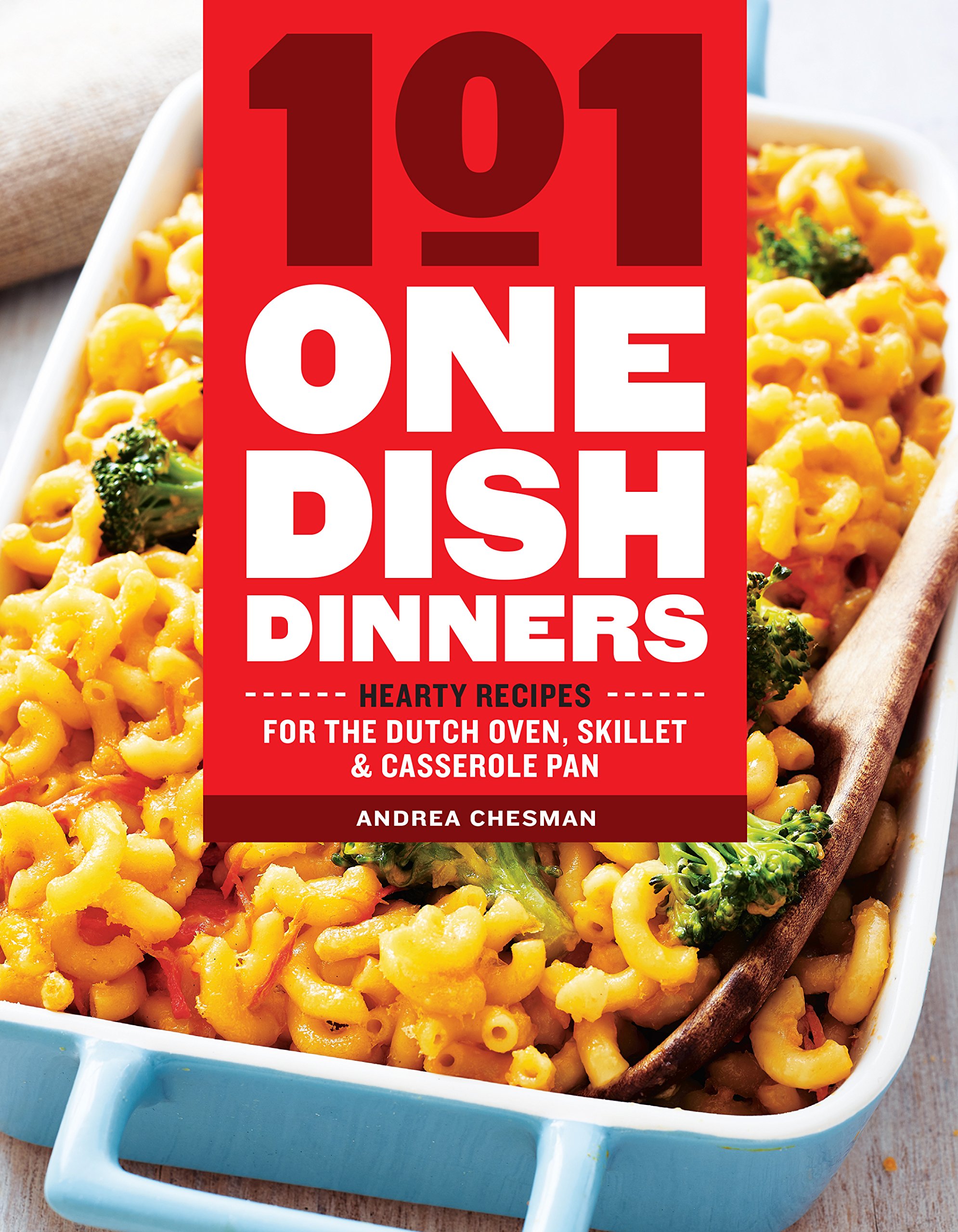 101 One-Dish Dinners: Hearty Recipes for the Dutch Oven, Skillet ...