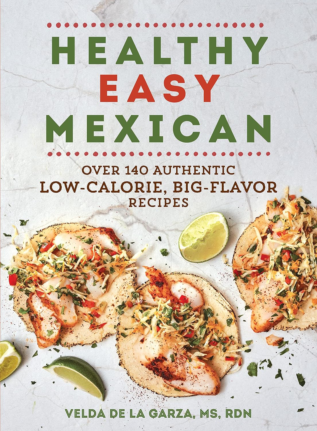 Healthy Easy Mexican: Over 140 Authentic Low-Calorie, Big-Flavor ...