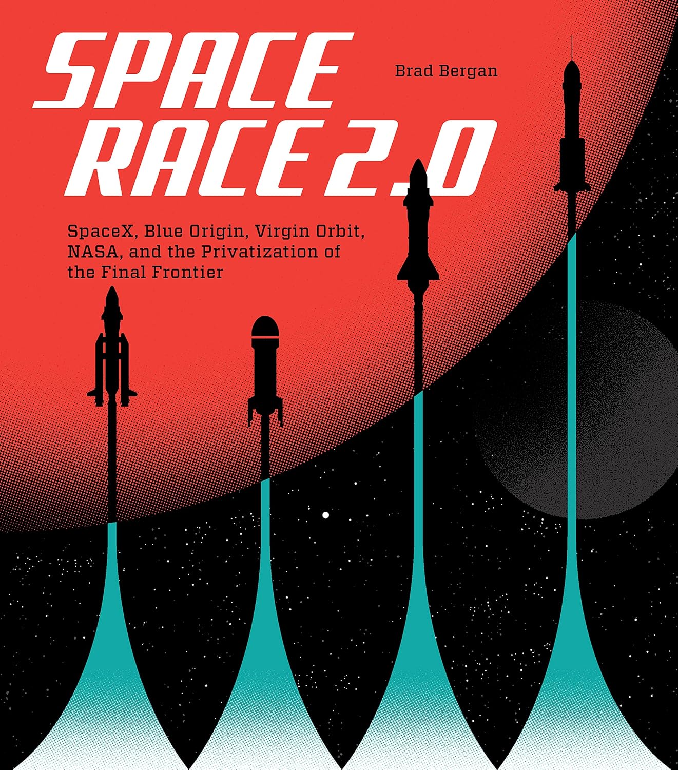 Space Race 2.0: SpaceX, Blue Origin, Virgin Galactic, NASA, and the ...