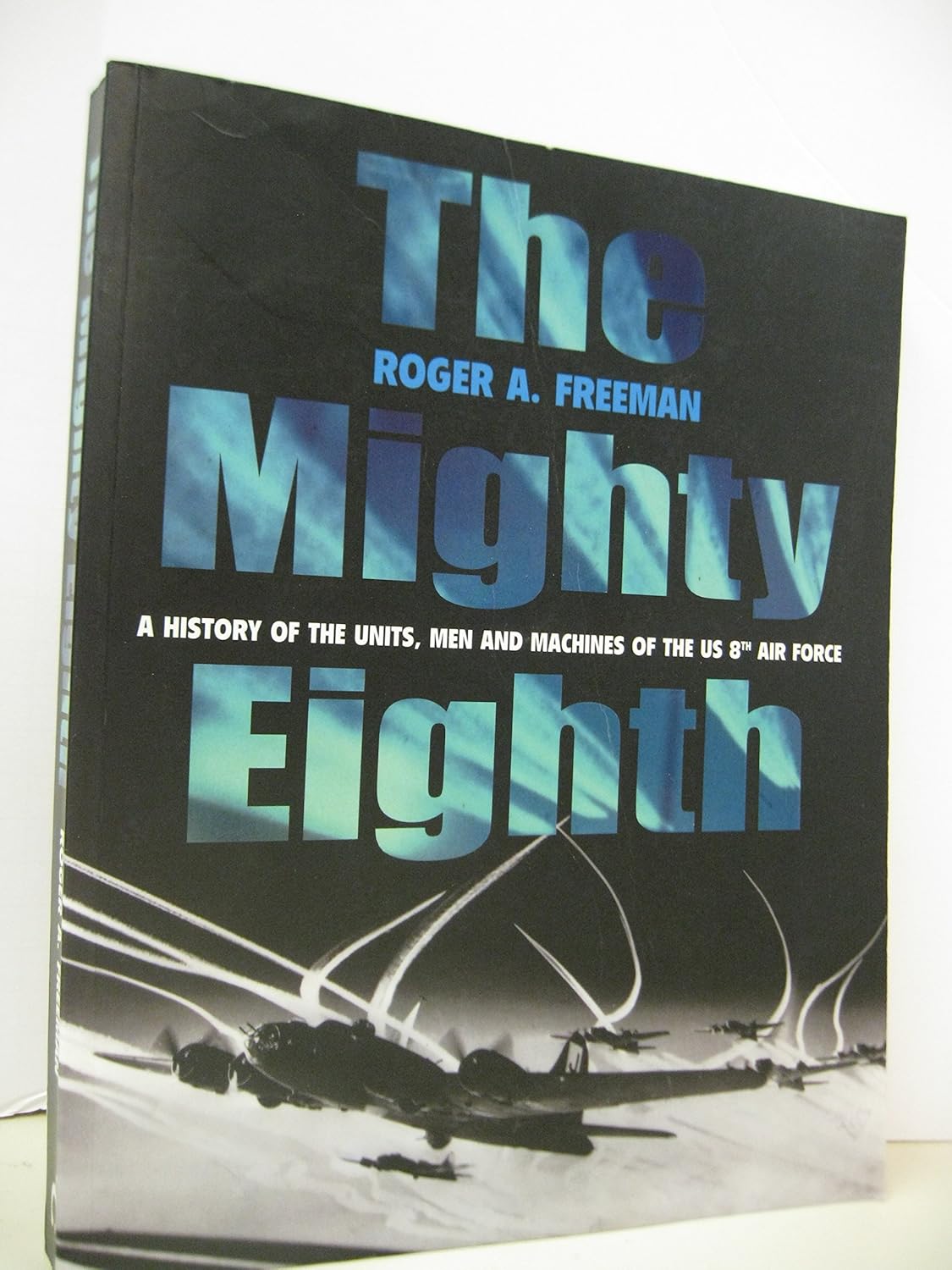 The Mighty Eighth: A History of the Units, Men and Machines of the US ...