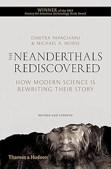 The Neanderthals Rediscovered: How Modern Science Is Rewriting Their Story (The Rediscovered ...