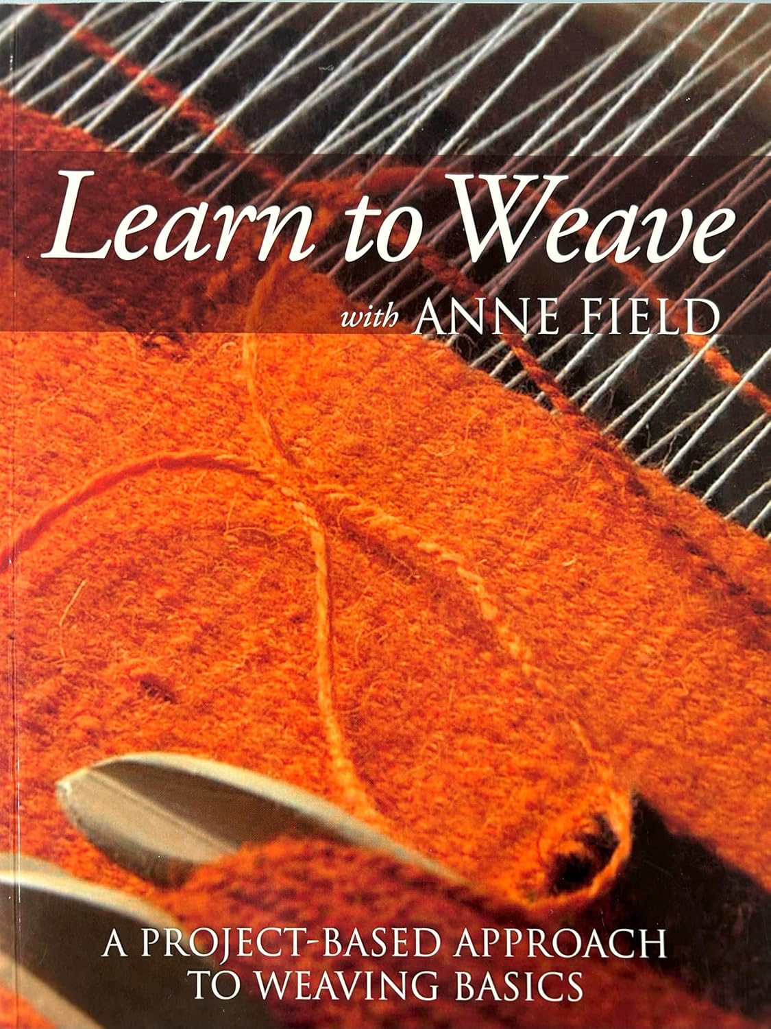 Learn to Weave with Anne Field: A Project-Based Approach to Weaving ...
