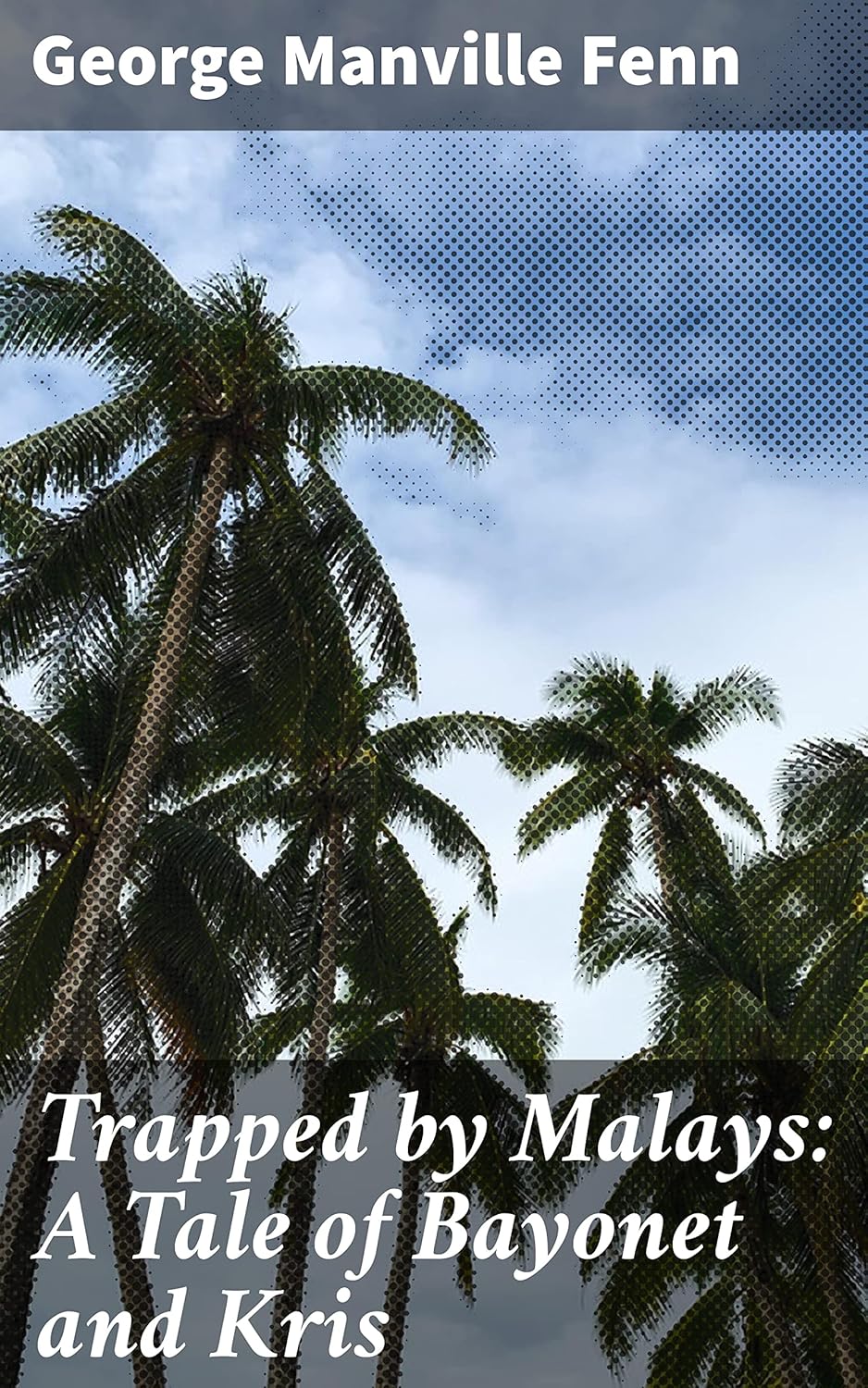 Trapped by Malays: A Tale of Bayonet and Kris: A British Sailors' Fight ...