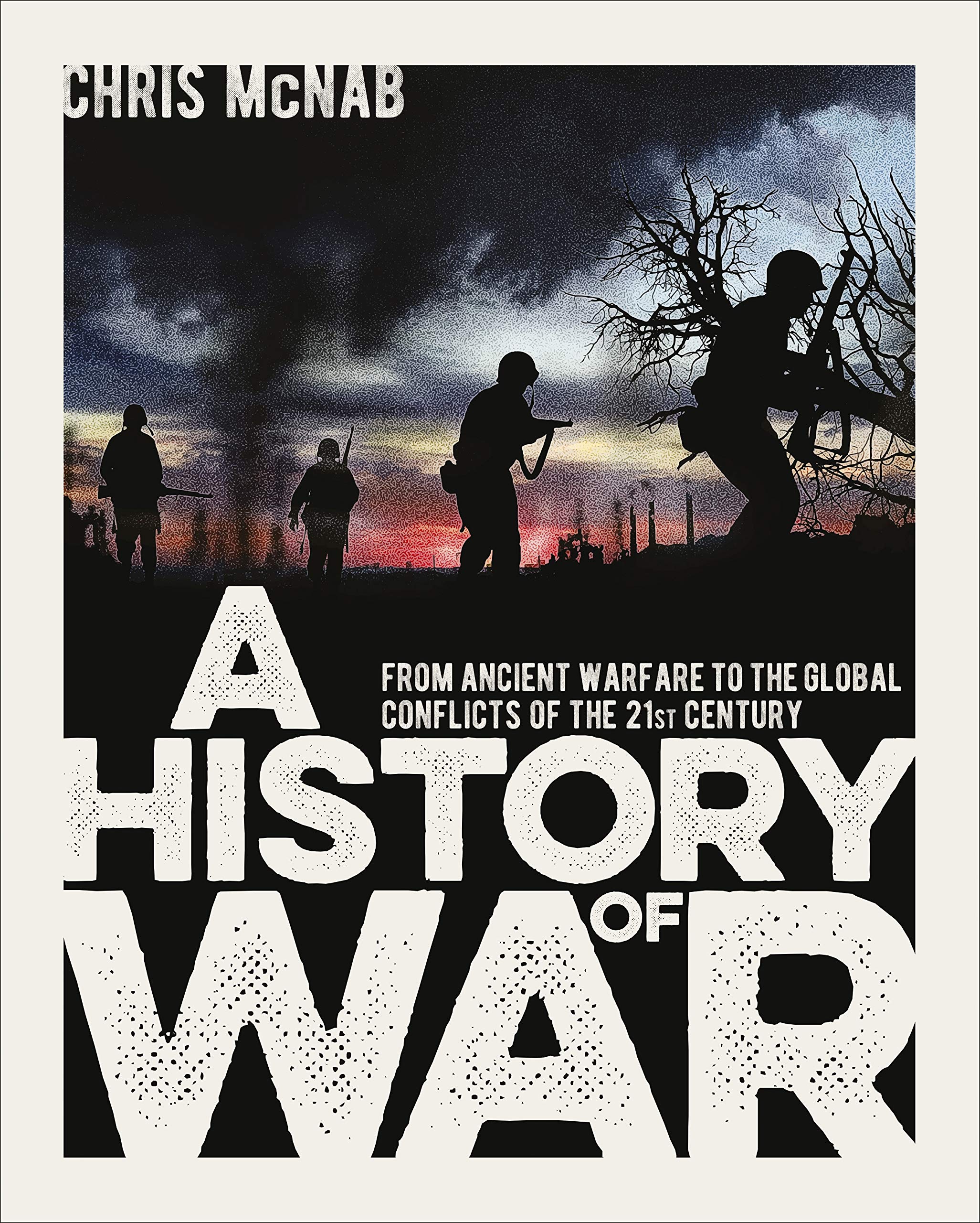 A History of War: From Ancient Warfare to the Global Conflicts of the ...
