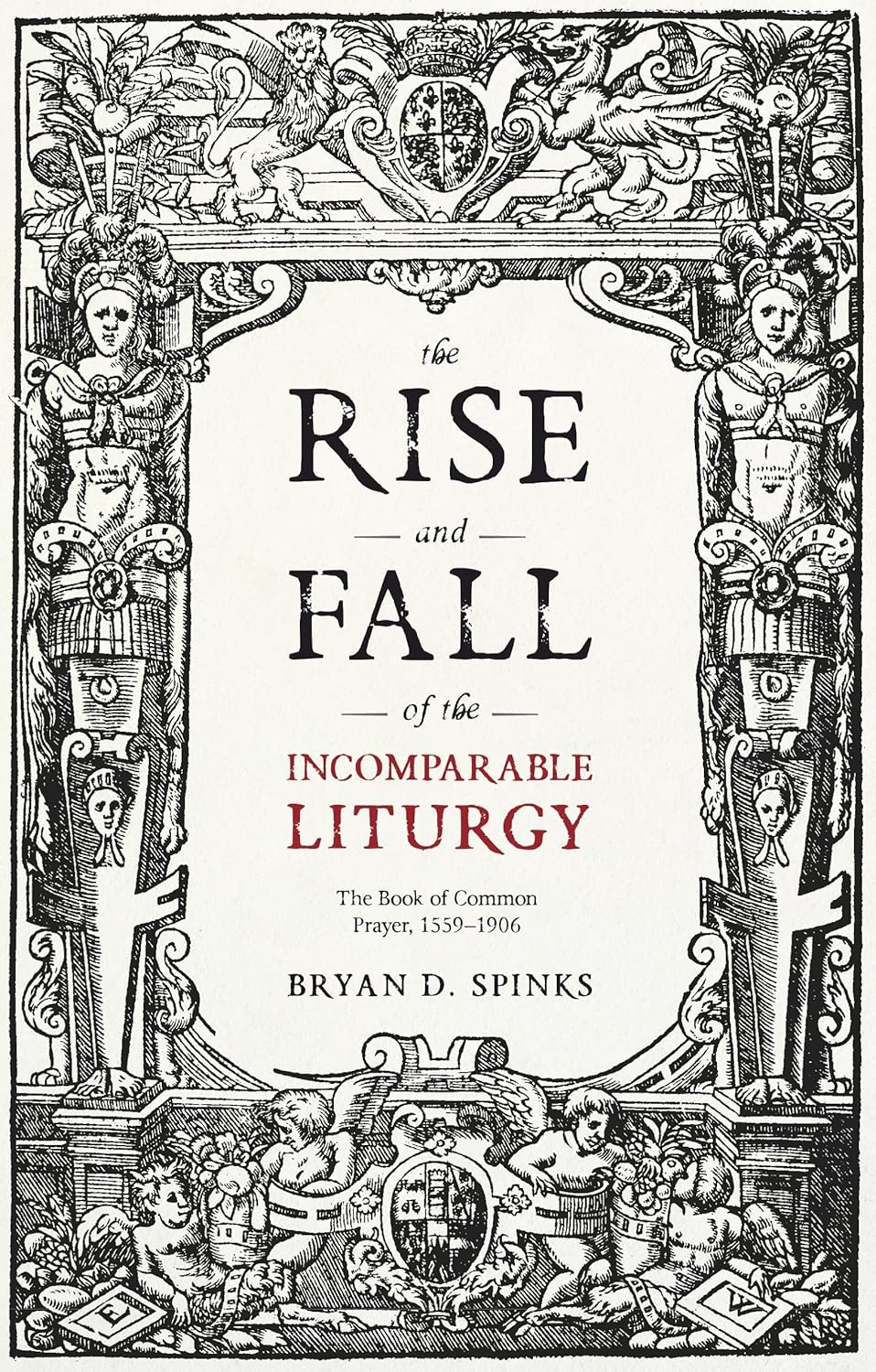 The Rise and Fall of the Incomparable Liturgy: The Book of Common ...
