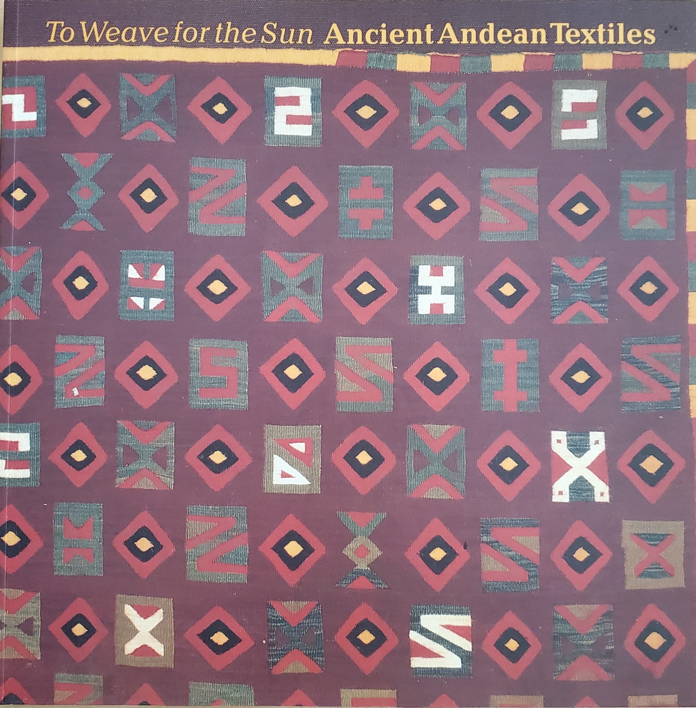 To Weave for the Sun: Ancient Andean Textiles in the Museum of Fine ...