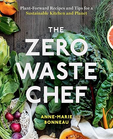 The Zero-Waste Chef: Plant-Forward Recipes and Tips for a Sustainable ...