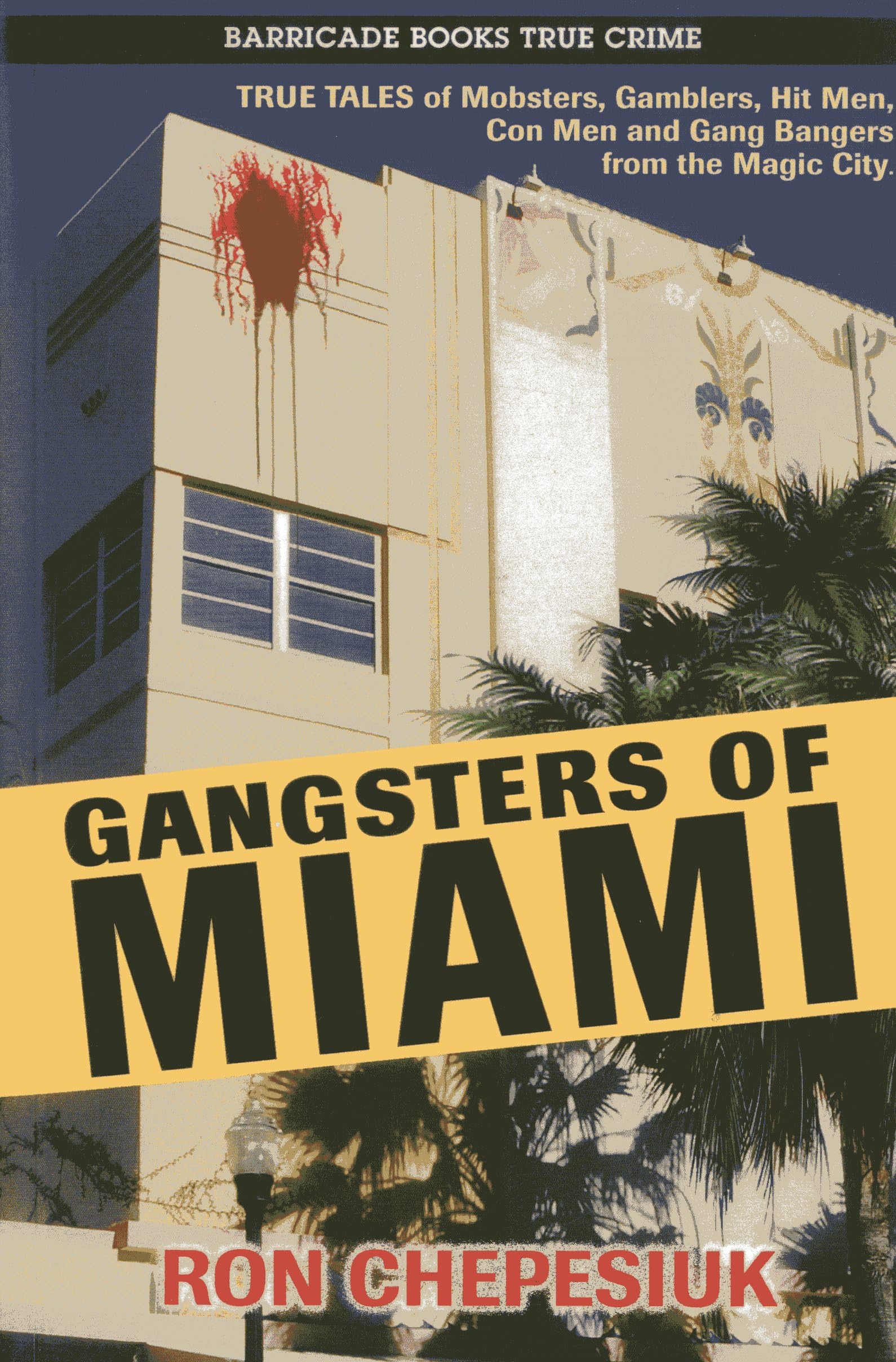 Gangsters of Miami: True Tales of Mobsters, Gamblers, Hit Men, Con Men ...