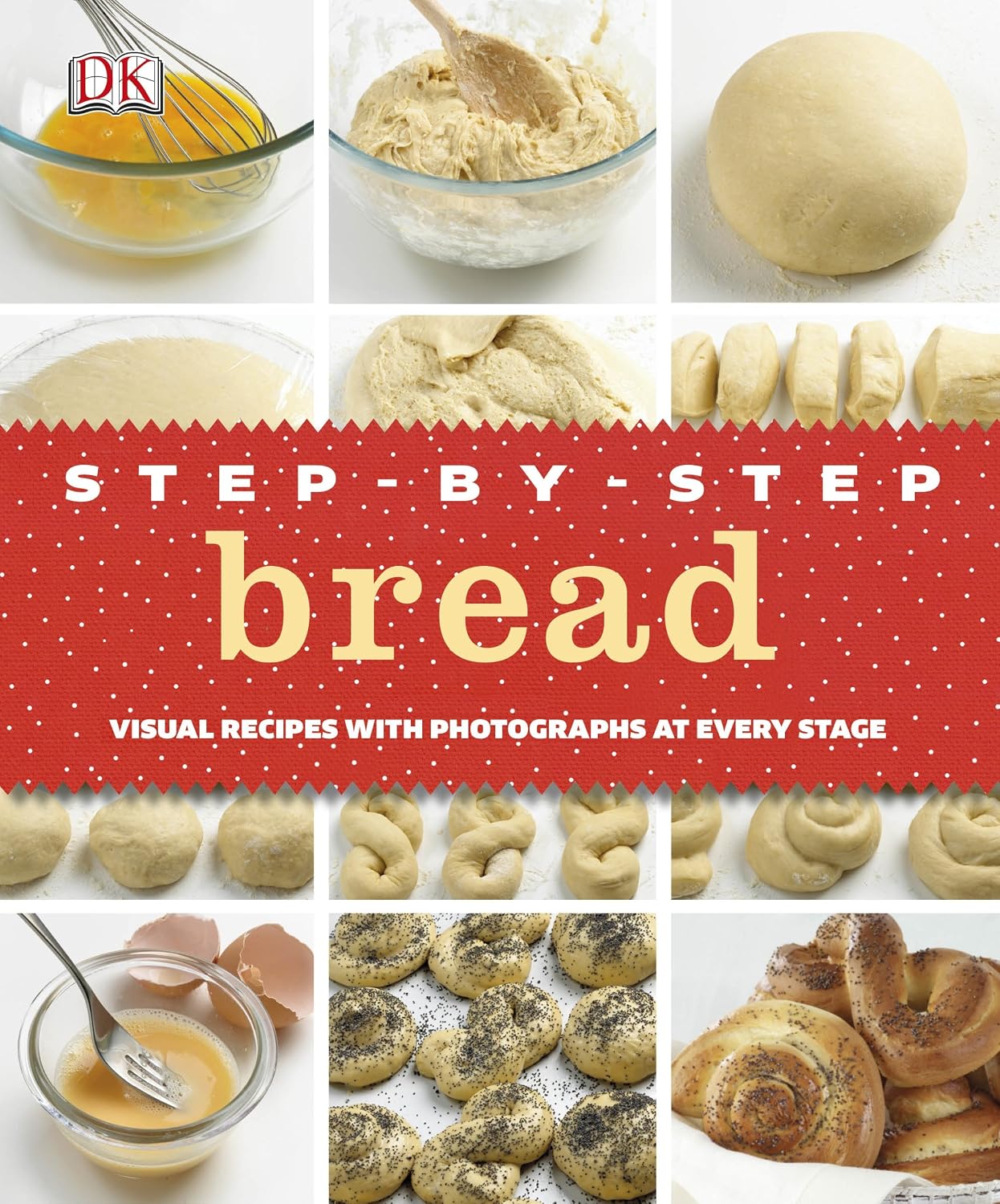 Step-by-Step Bread: Visual Recipes with Photographs at Every Stage ...