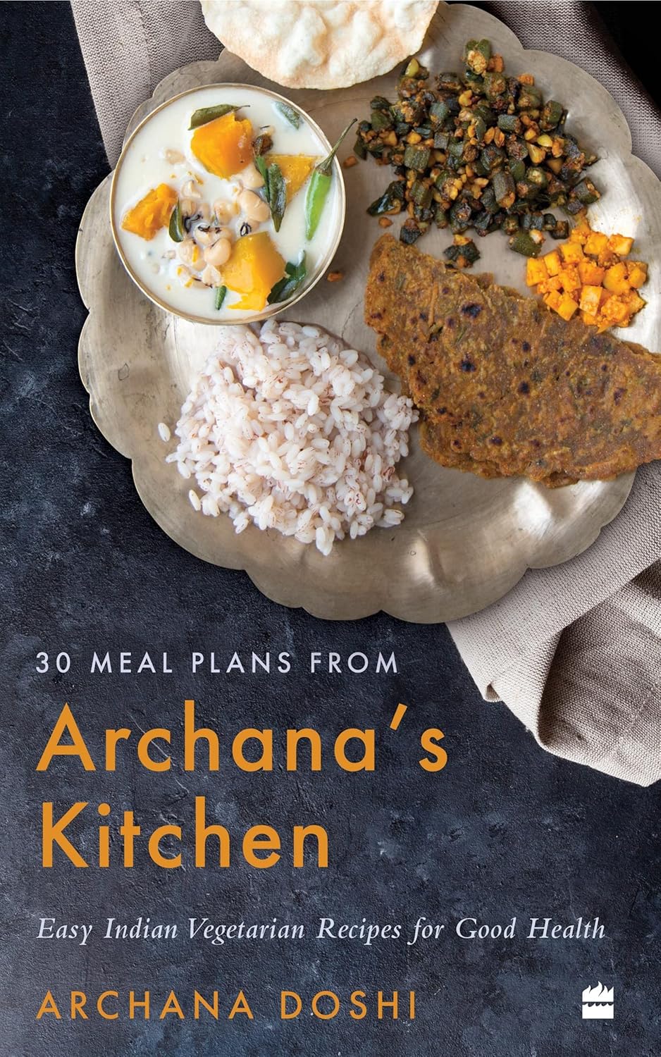 30 Meal Plans from Archana's Kitchen: Easy Vegetarian Indian Recipes ...