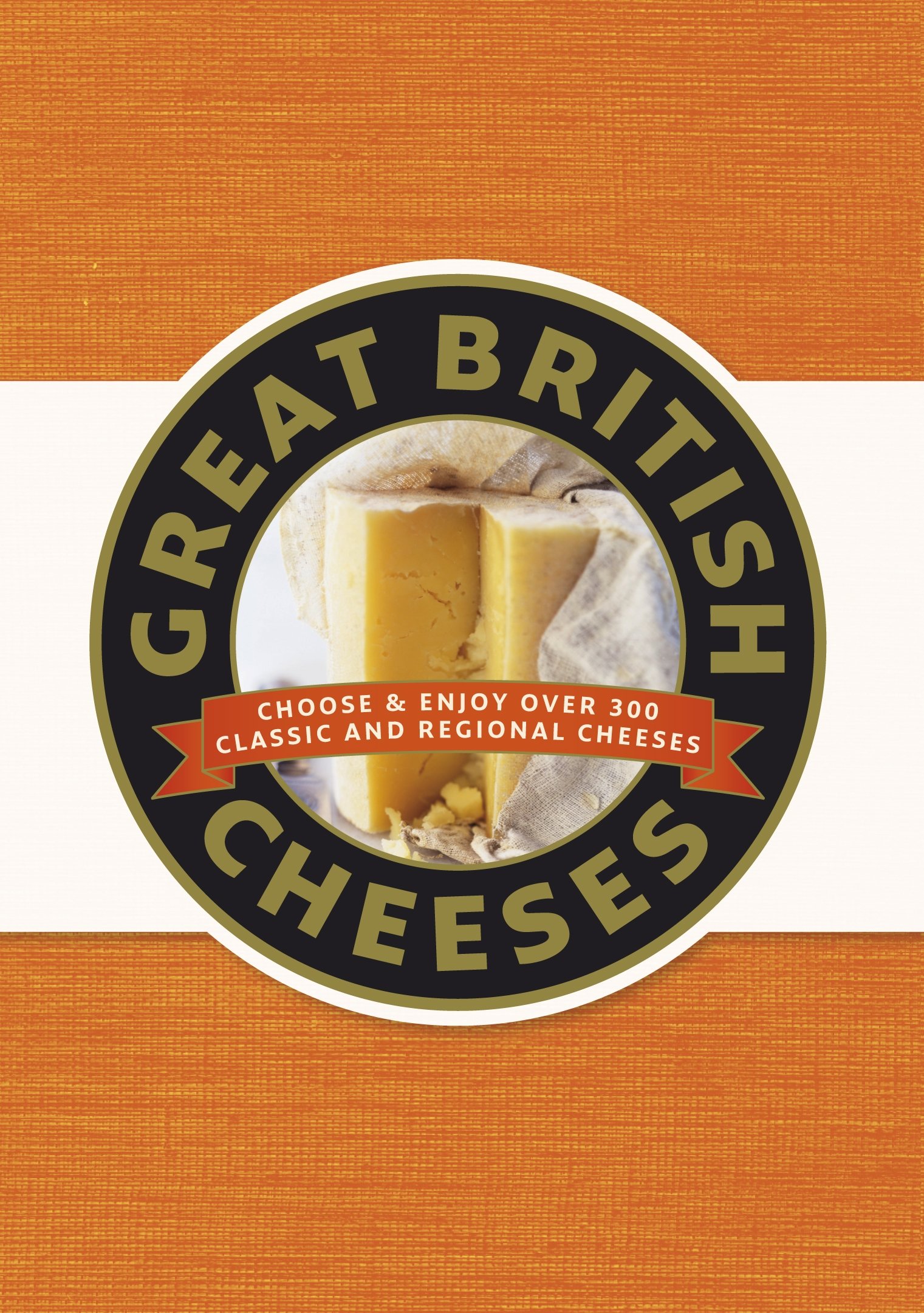 Great British Cheeses: Choose and Enjoy Over 300 Classic and Regional ...
