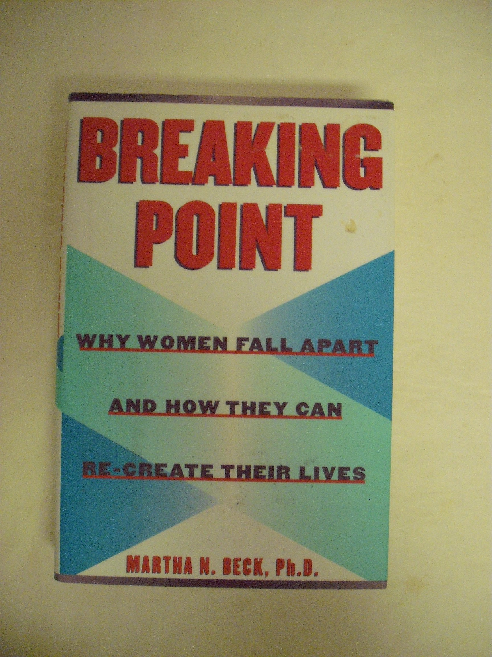 Breaking Point: Why Women Fall Apart and How They Can Re-create Their ...