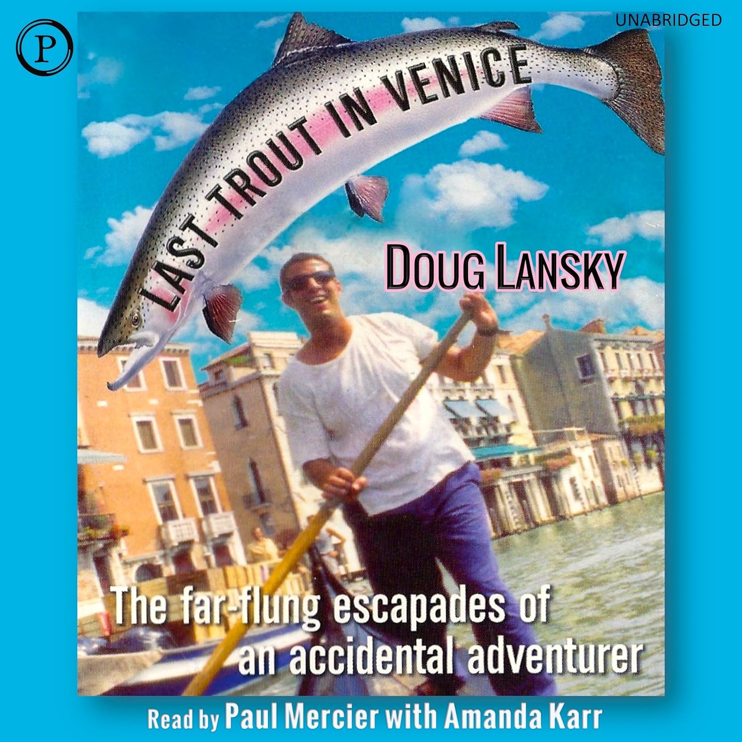 Last Trout in Venice: The Far-Flung Escapades of an Accidental ...