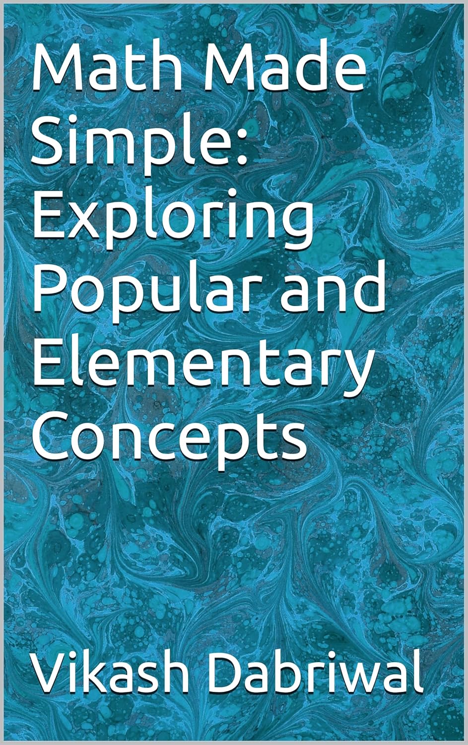 Math Made Simple: Exploring Popular and Elementary Concepts , Dabriwal ...