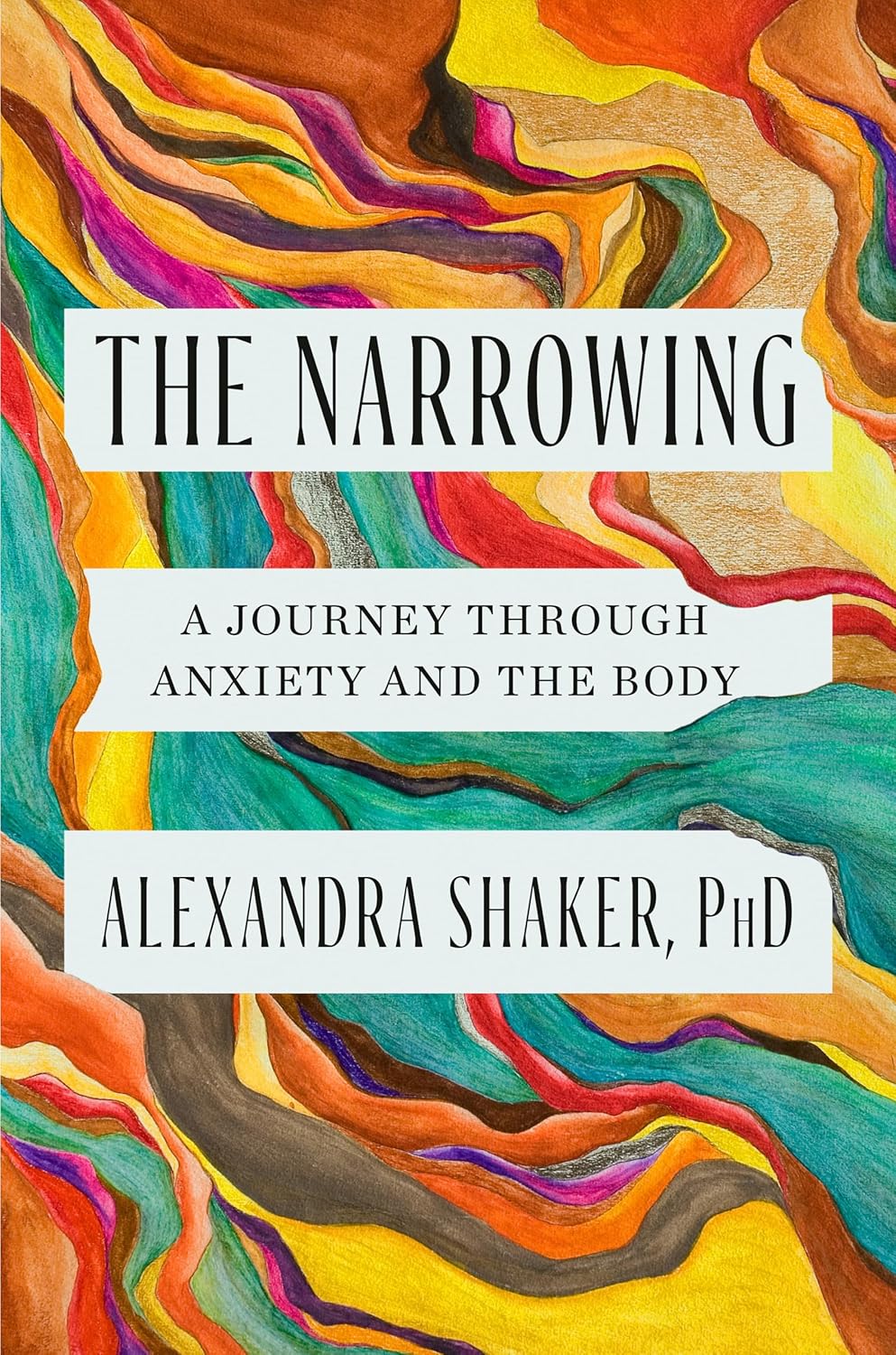 The Narrowing: A Journey Through Anxiety and the Body: Shaker PhD ...