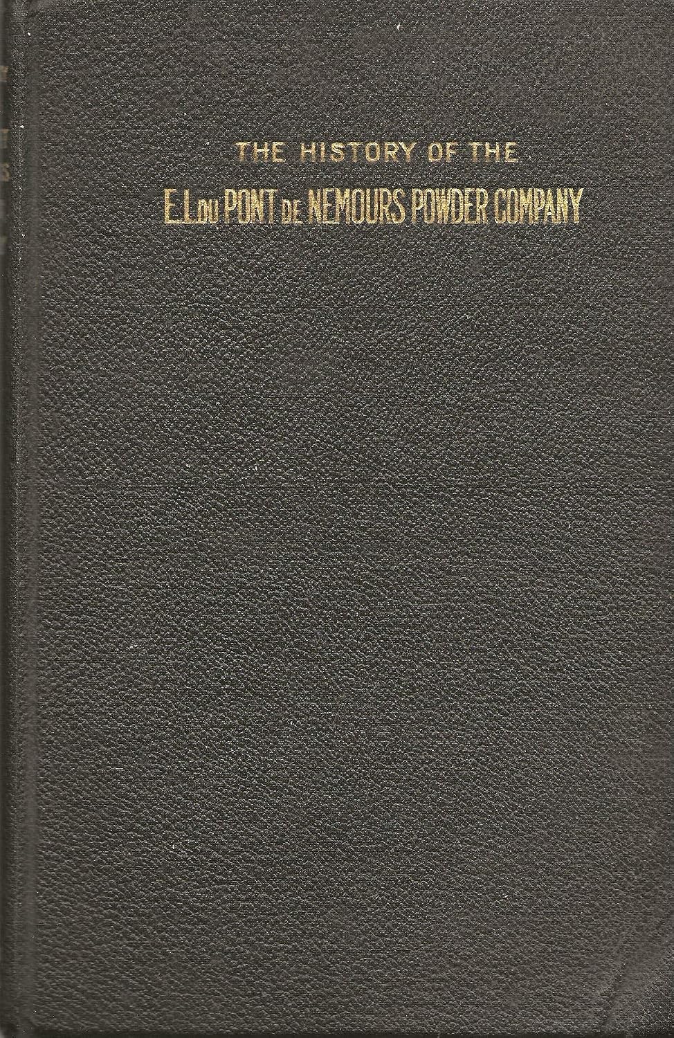 The History of the E.I. Du Pont De Nemours Powder Company: Business ...