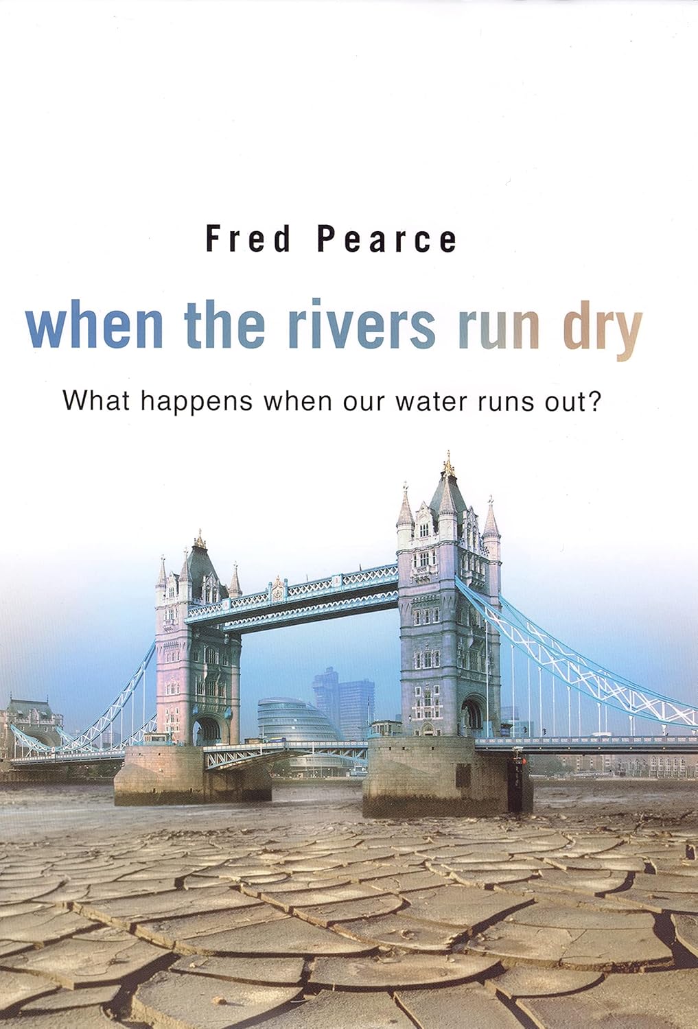 WHEN THE RIVERS RUN DRY - What happens when our water runs out?: FRED ...