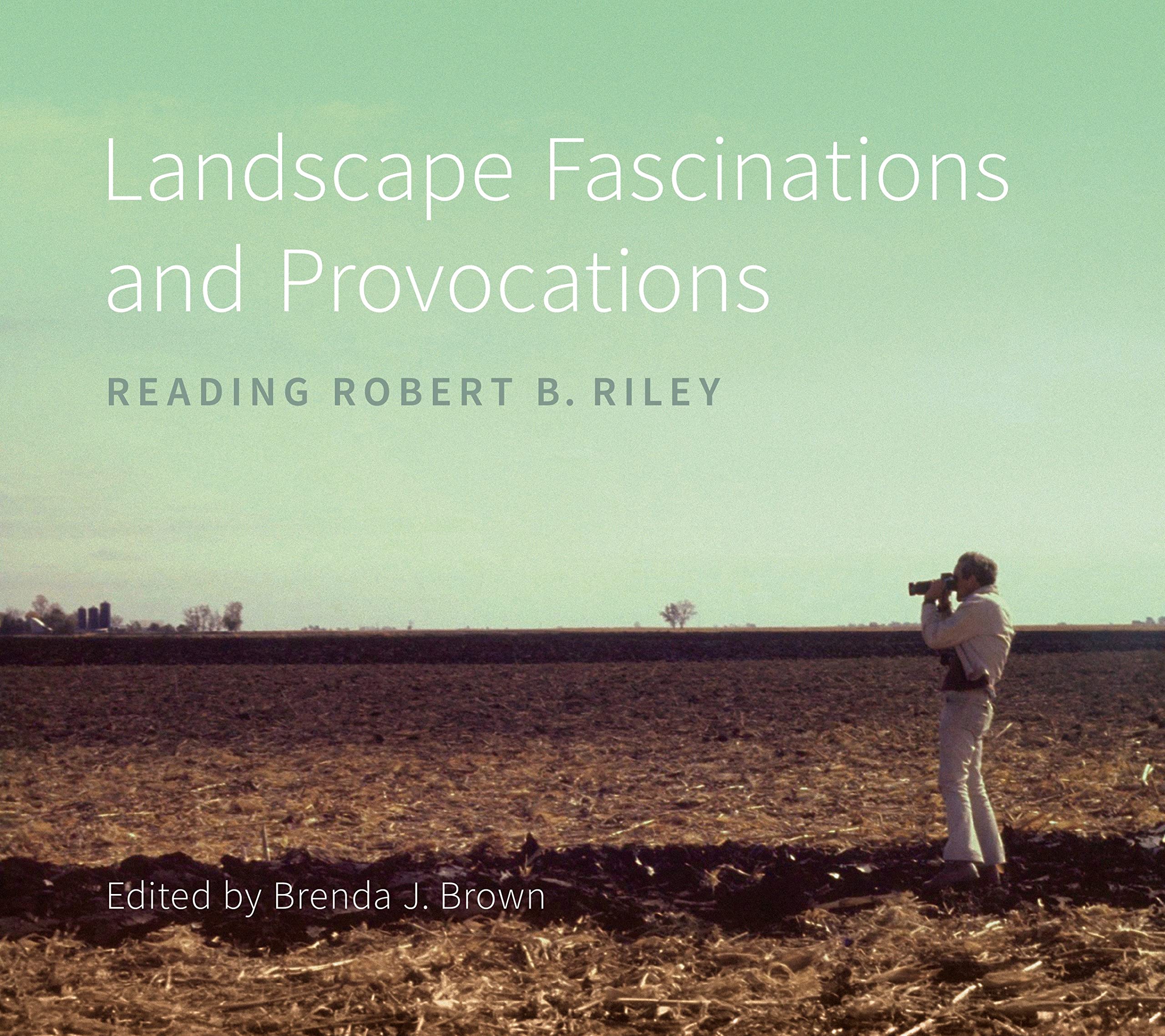 Landscape Fascinations and Provocations: Reading Robert B. Riley ...