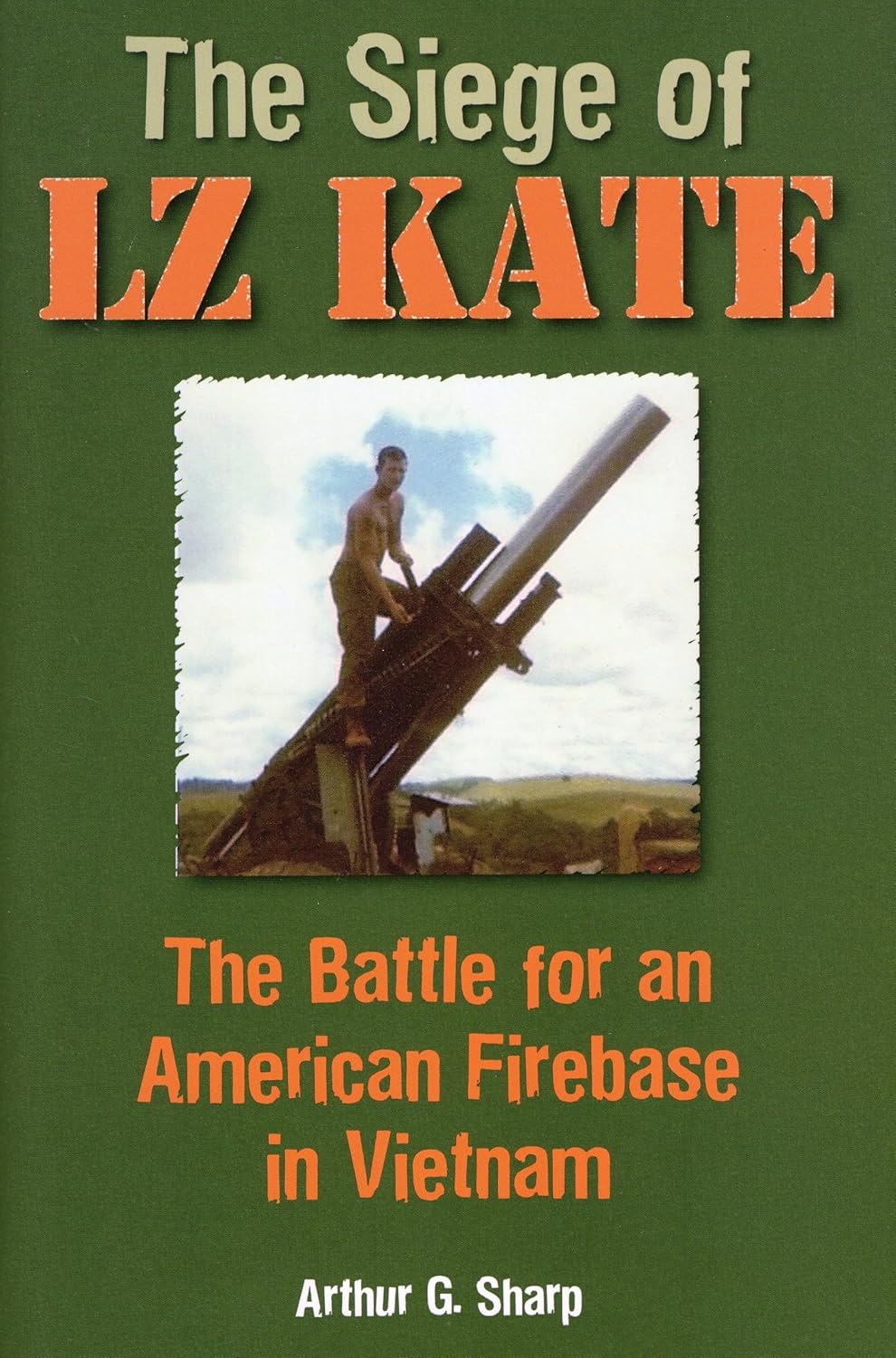 The Siege of LZ Kate: The Battle for an American Firebase in Vietnam ...