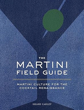 The Martini Field Guide: Martini Culture for the Cocktail Renaissance ...
