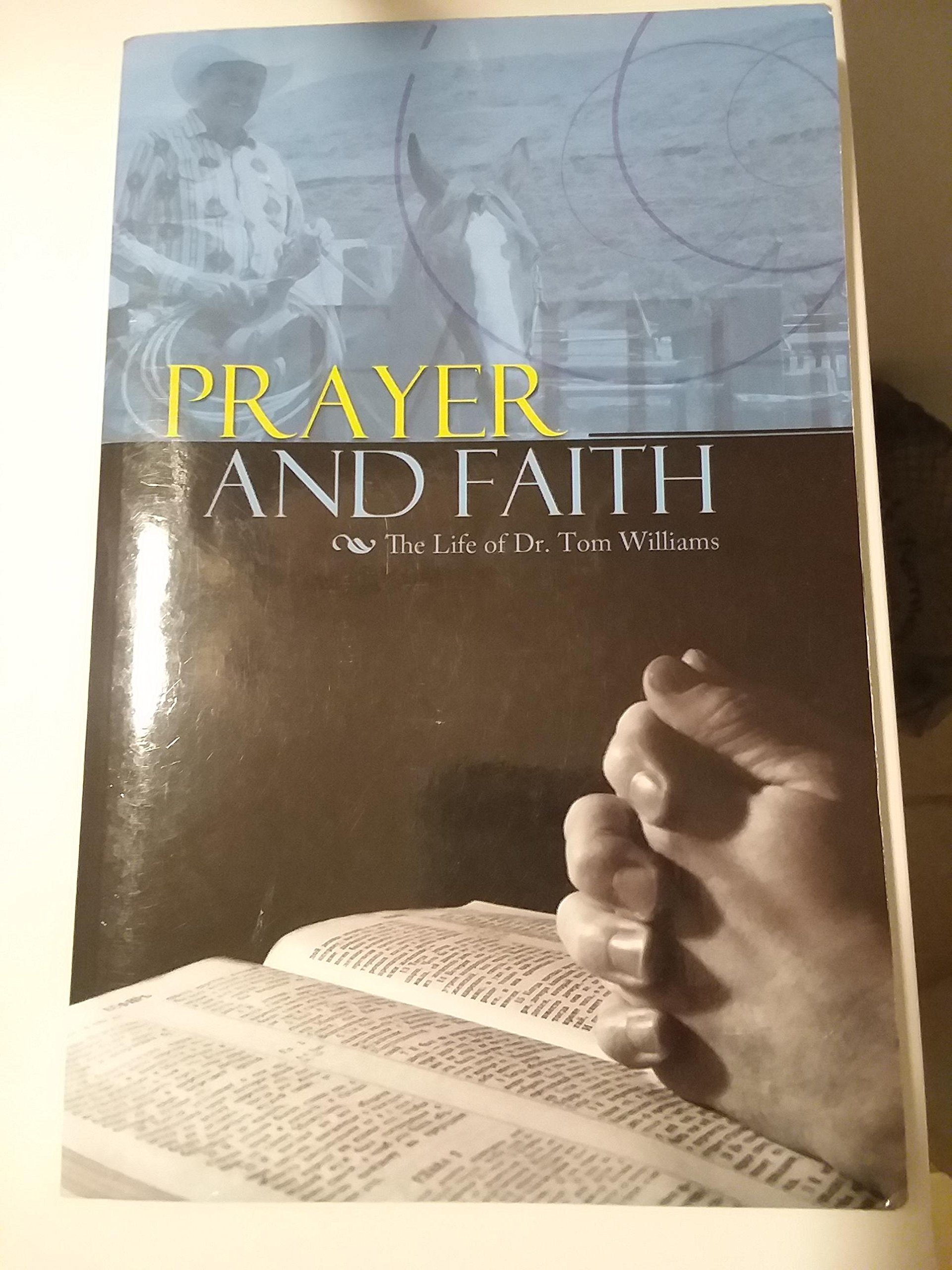Prayer and Faith: The Life of Dr. Tom Williams: Tom Williams ...