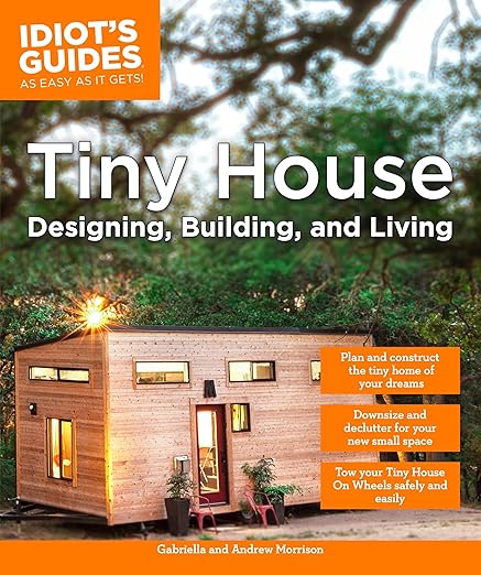 Amazon.com: Tiny House Designing, Building, & Living (Idiot's Guides ...