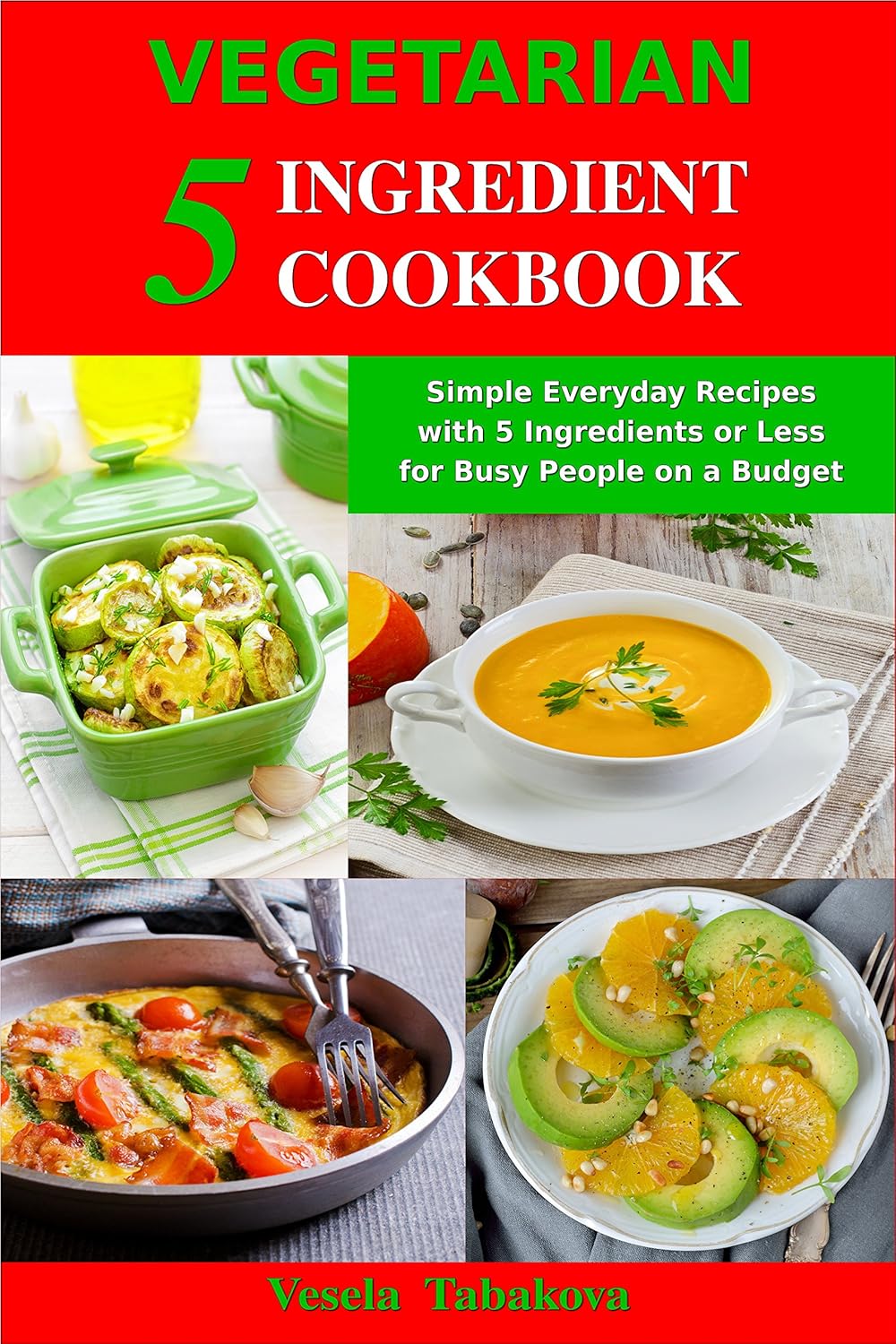 Vegetarian 5 Ingredient Cookbook: Simple Everyday Recipes with 5 ...