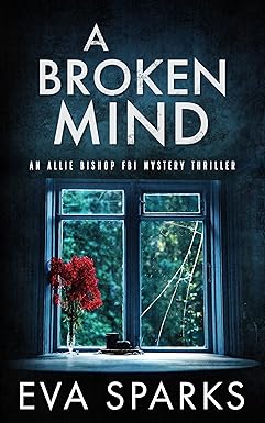 A Broken Mind (Allie Bishop FBI Mystery Thriller Book 5) - Kindle edition by Sparks, Eva ...