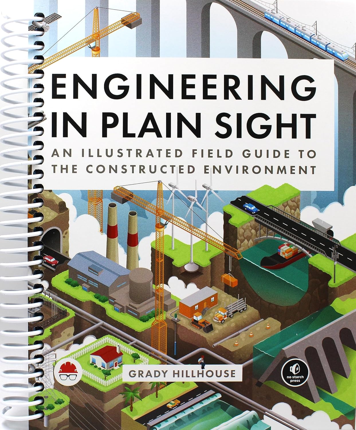 Engineering in Plain Sight: An Illustrated Field Guide to the Constructed Environment [Spiral ...