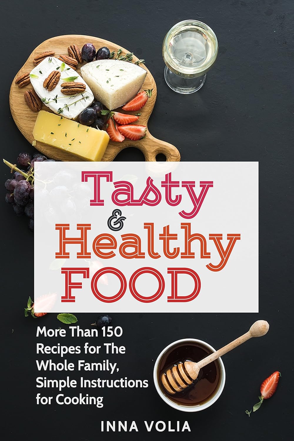 Tasty and Healthy Food: More Than 150 Recipes for The Whole Family ...