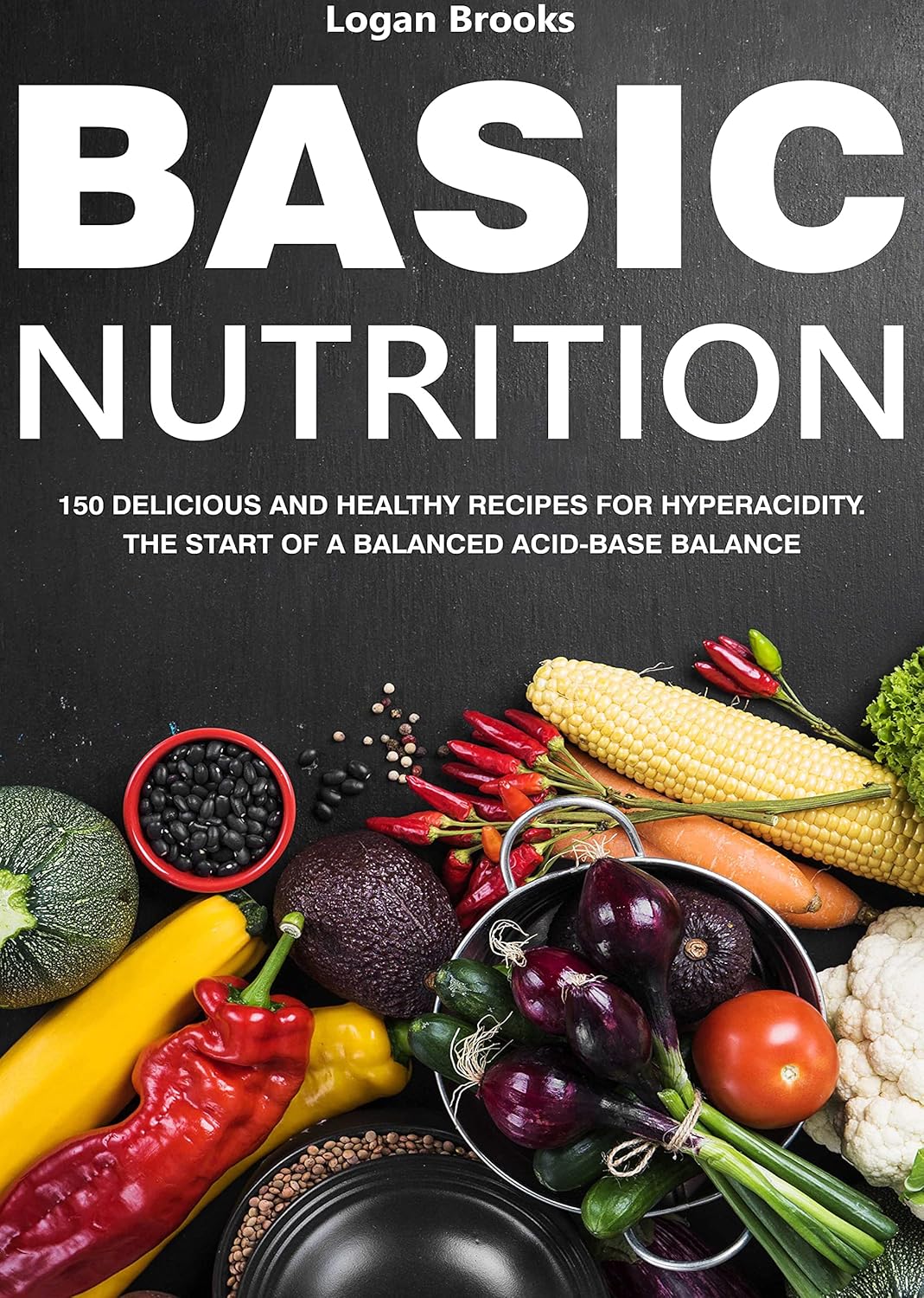 Basic nutrition: 150 delicious and healthy recipes for hyperacidity ...