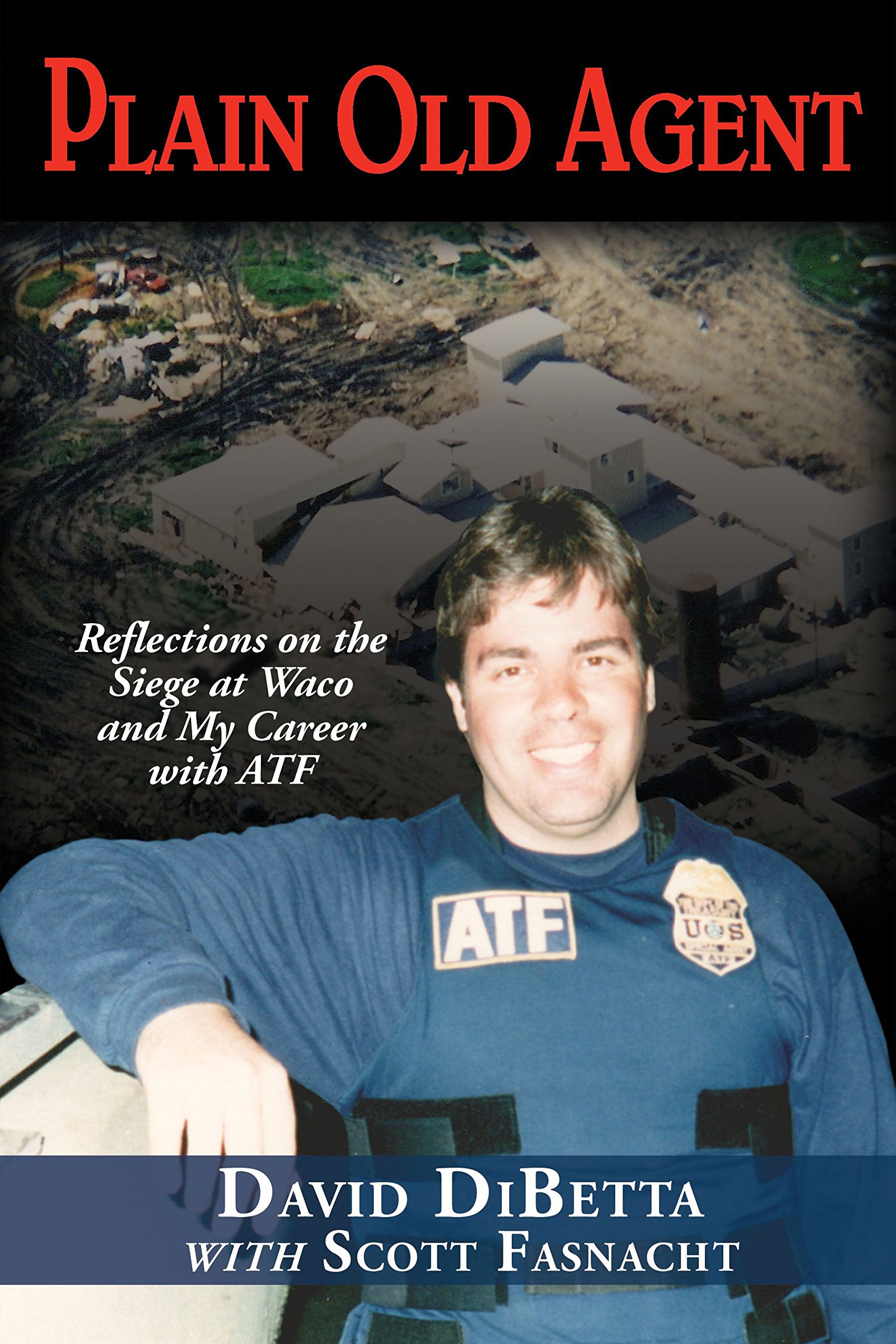 Plain Old Agent Reflections on the Siege at Waco and My Career with ATF ...