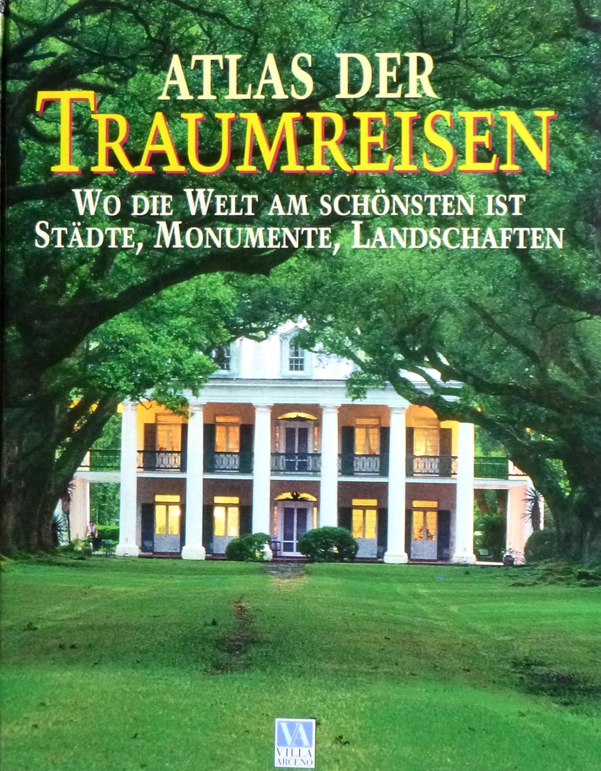 Atlas der Traumreisen: Wo die Welt am schönsten ist. Städte, Monumente ...