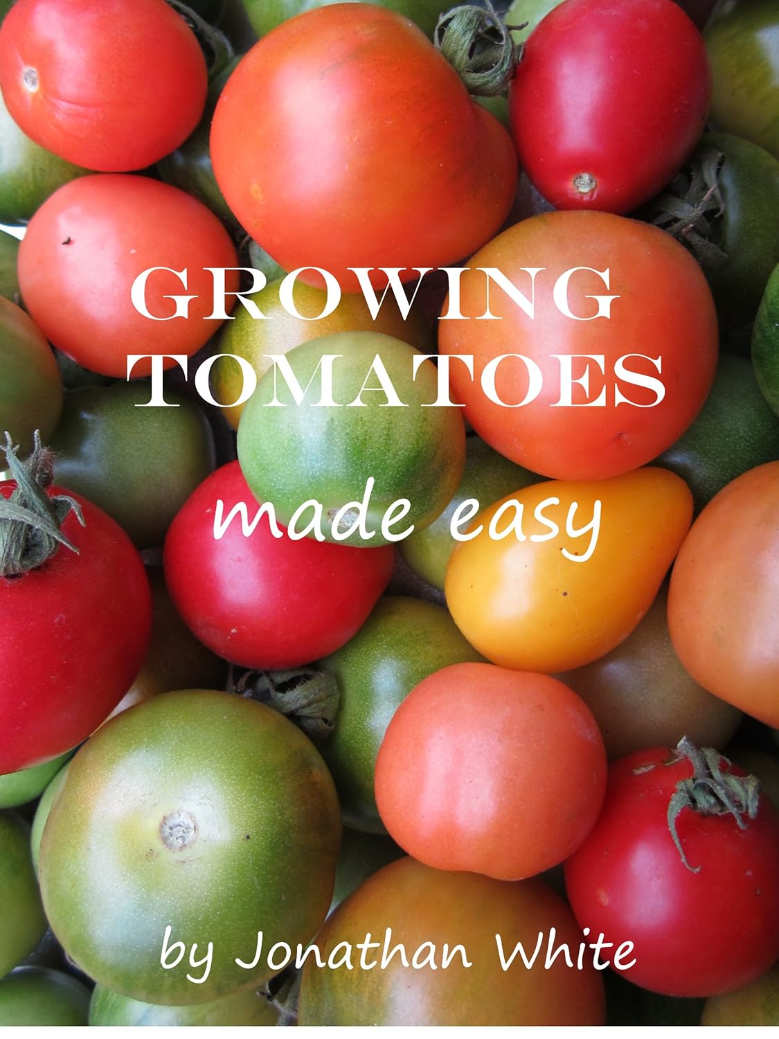 Growing Tomatoes Made Easy - Kindle edition by White, Jonathan. Crafts ...