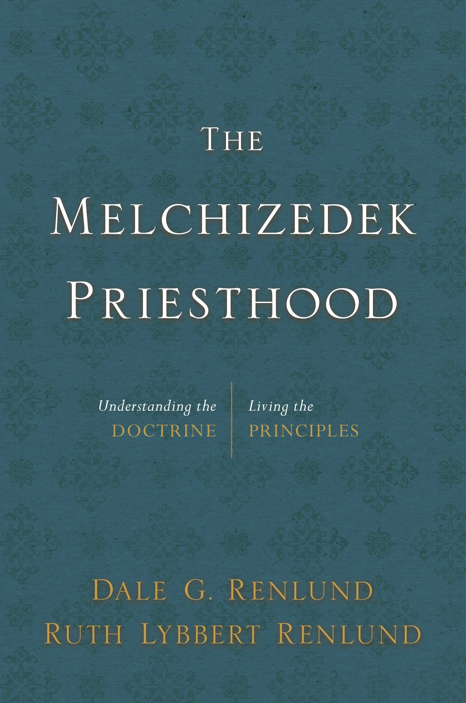 The Melchizedek Priesthood: Understanding the Doctrine, Living the ...