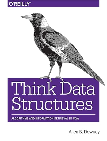 Think Data Structures: Algorithms and Information Retrieval in Java: Downey, Allen ...