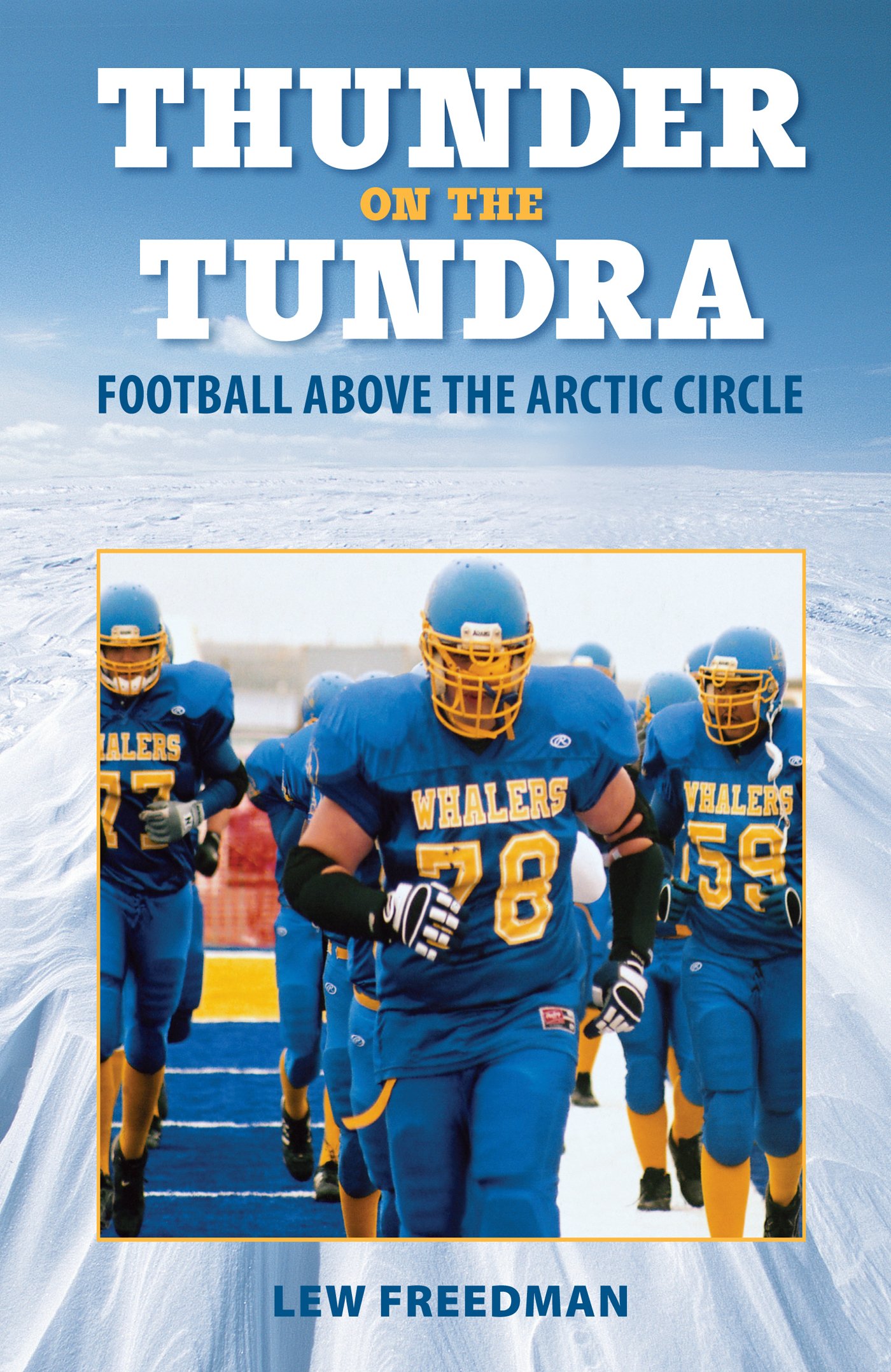 Thunder on the Tundra: Football Above the Arctic Circle: Freedman, Lew ...