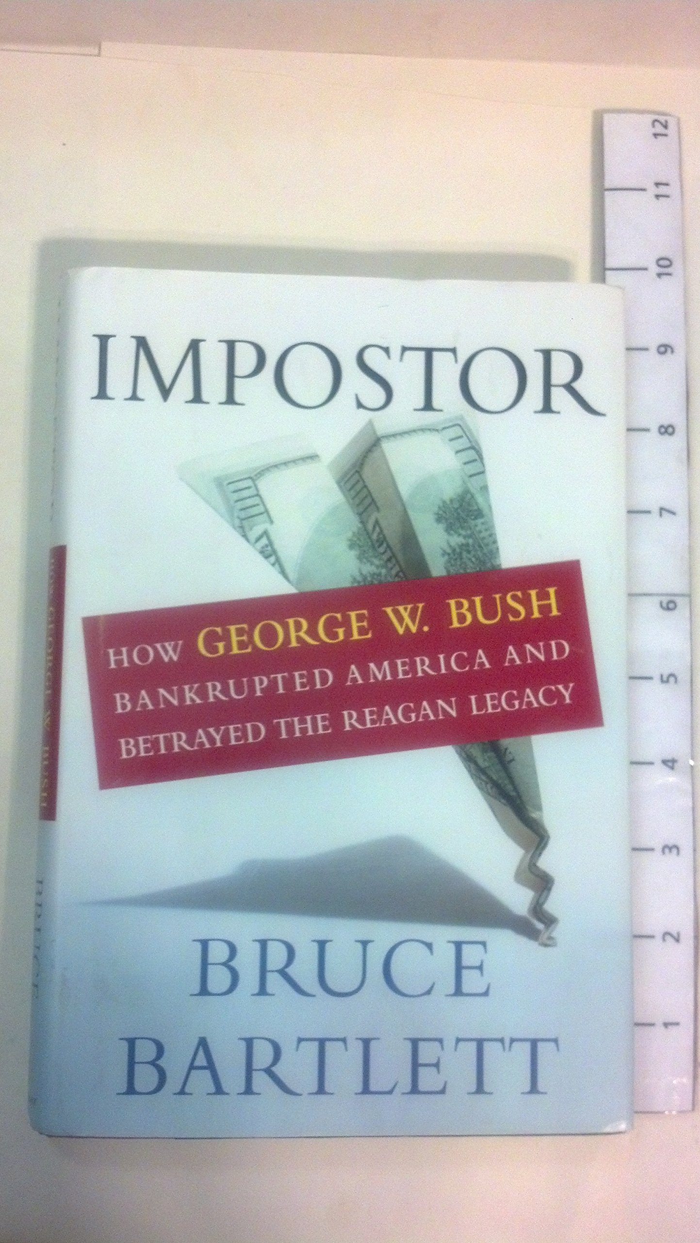 Impostor: How George W. Bush Bankrupted America and Betrayed the Reagan ...