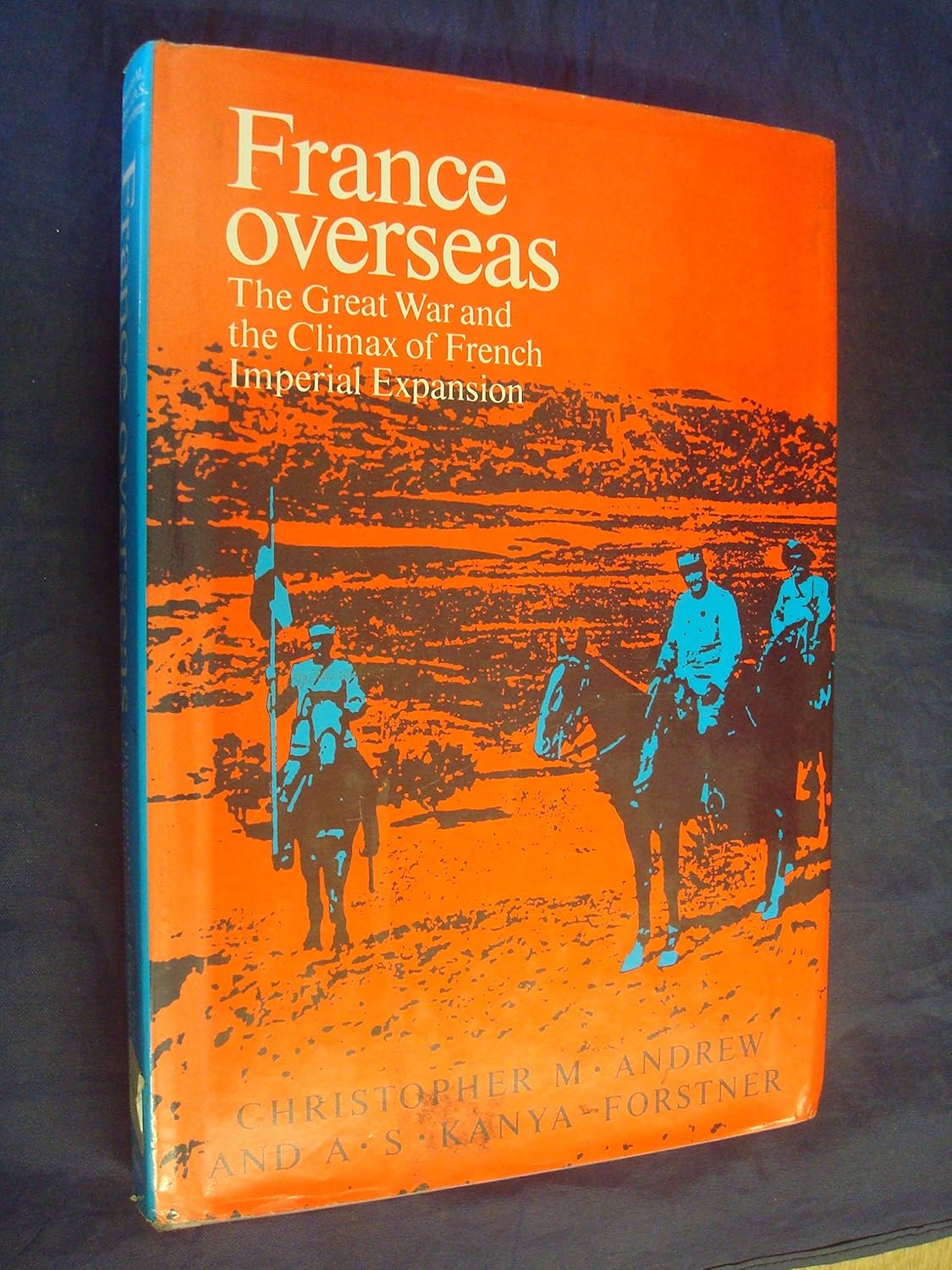 France Overseas: Great War and the Climax of French Imperial Expansion ...