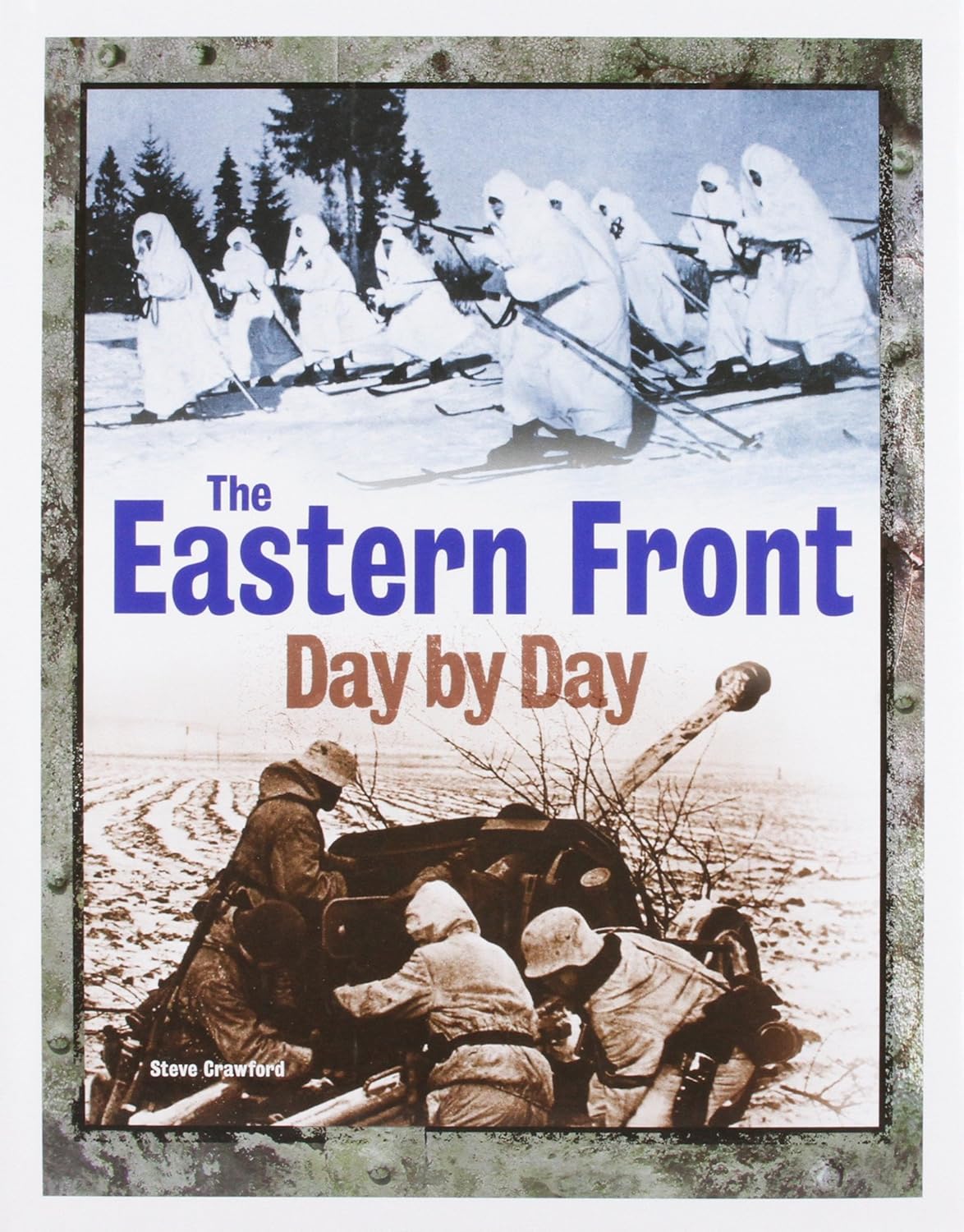 The Eastern Front Day by Day: A Photographic Chronology: Crawford ...