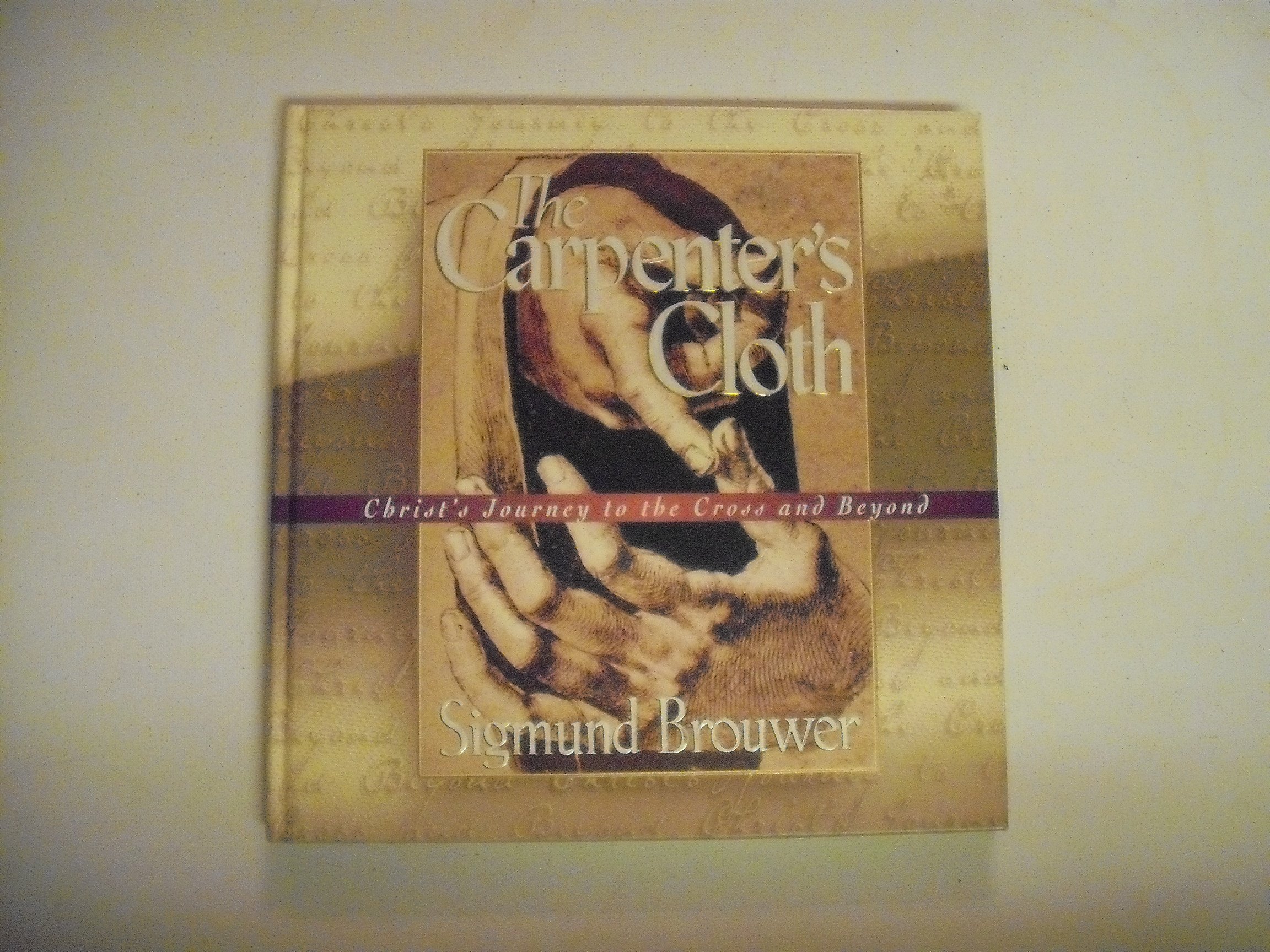 The Carpenter's Cloth: Christ's Journey to the Cross and Beyond: Brouwer, Sigmund: 9780849953668 ...