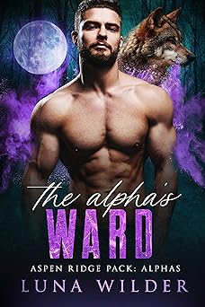 The Alpha's Ward (Aspen Ridge Pack: The Alphas Book 1) - Kindle edition by Wilder, Luna ...