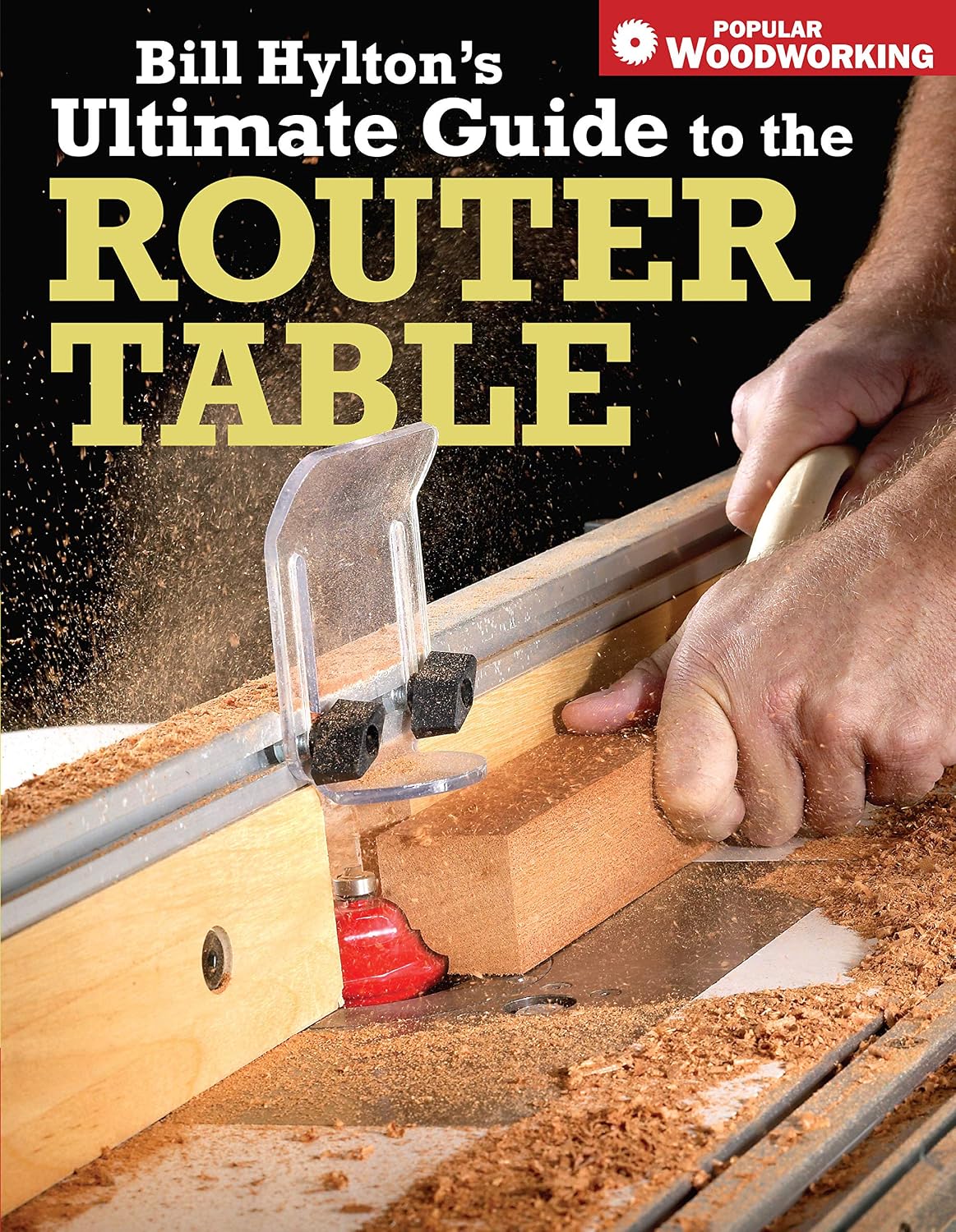 Bill Hylton's Ultimate Guide to the Router Table (Popular Woodworking ...