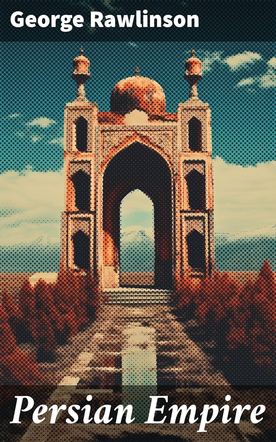 Amazon.com: Persian Empire: Illustrated Edition: Conquests in ...