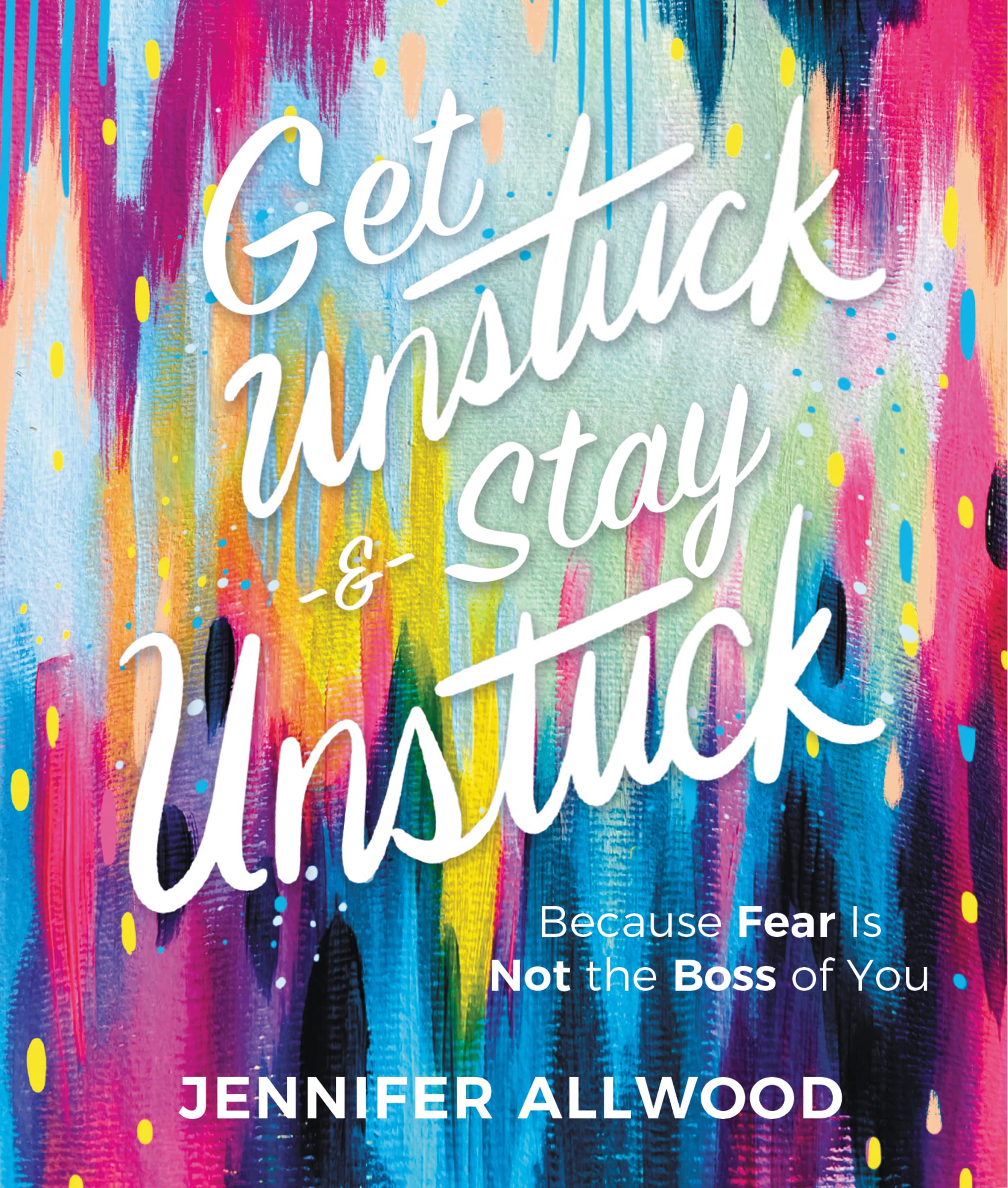 Get Unstuck and Stay Unstuck: Because Fear Is Not the Boss of You ...