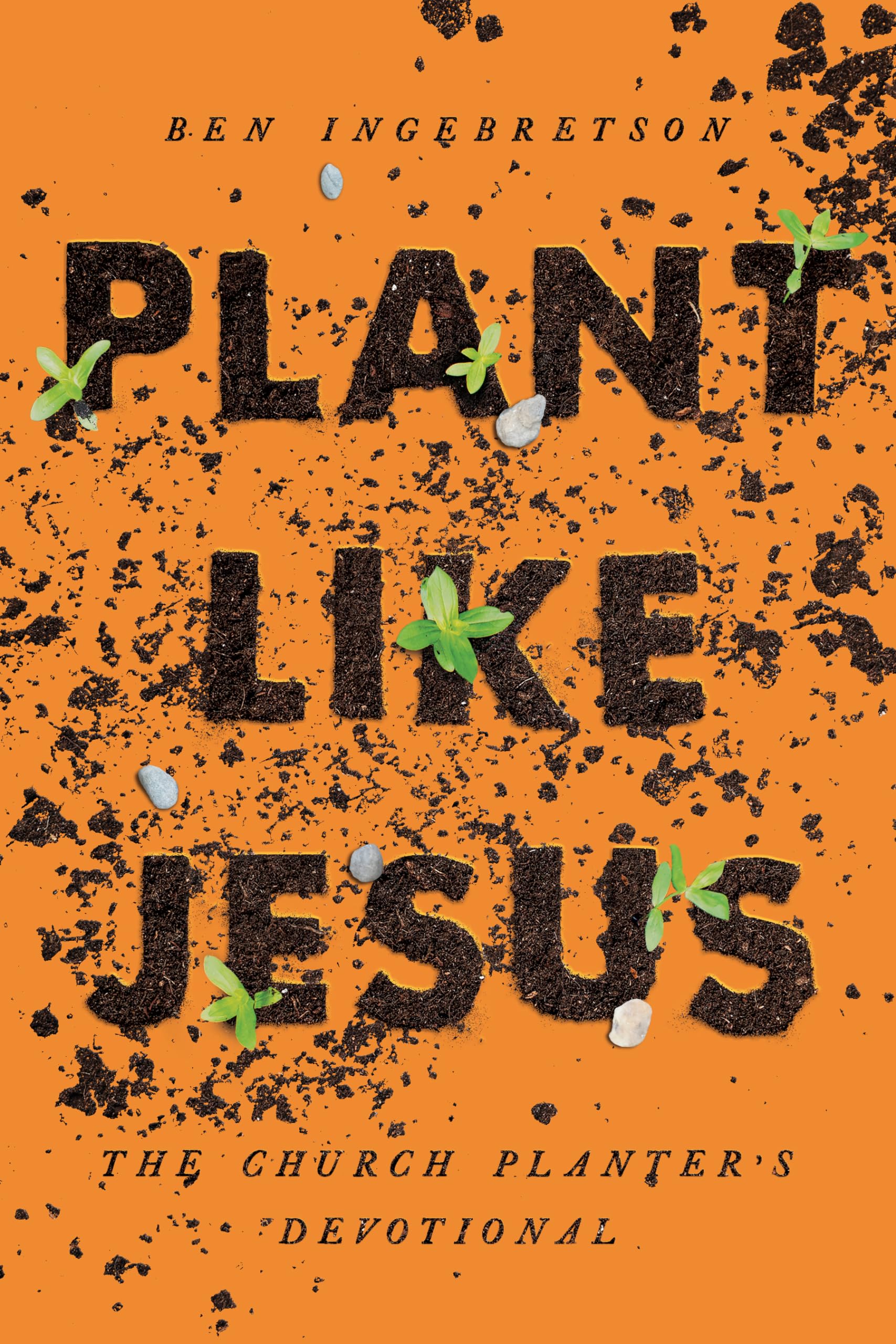 Plant Like Jesus: The Church Planter's Devotional: The: Ingebretson ...