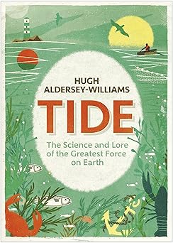 Tide: The Science and Lore of the Greatest Force on Earth: Amazon.co.uk ...