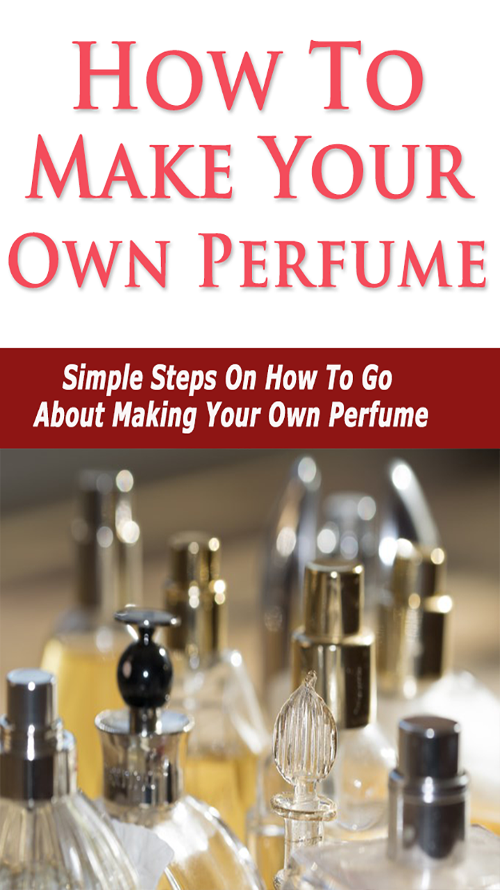 Perfume Making - How To Make Your Own Perfume : Discover Simple Steps ...