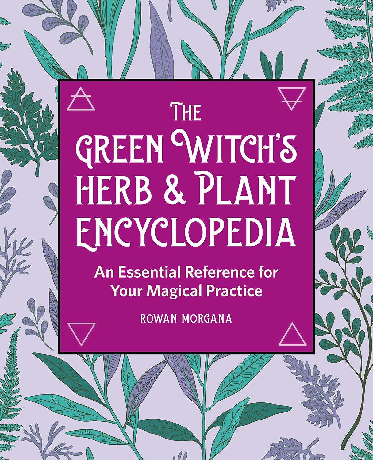 The Green Witch's Herb and Plant Encyclopedia: An Essential Reference ...
