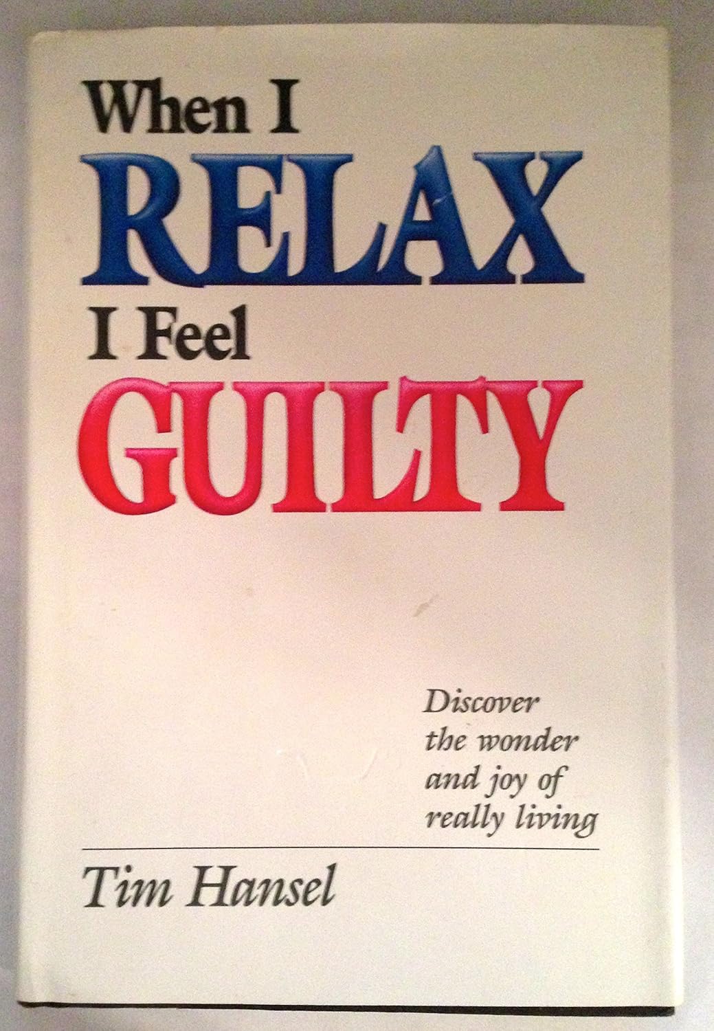 When I Relax I Feel Guilty: Tim Hansel: Amazon.com: Books